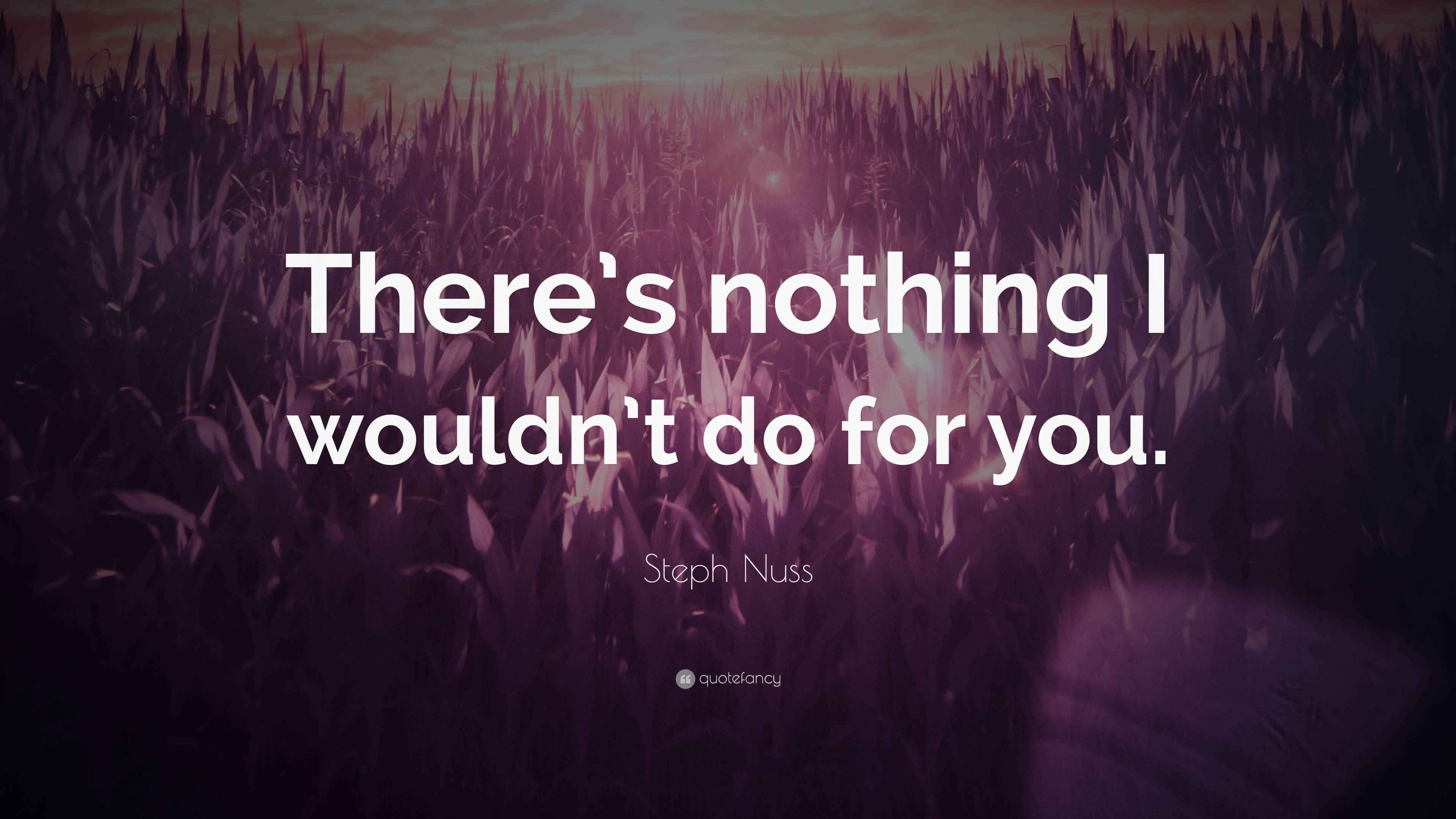 Steph Nuss Quote: “There’s nothing I wouldn’t do for you.”