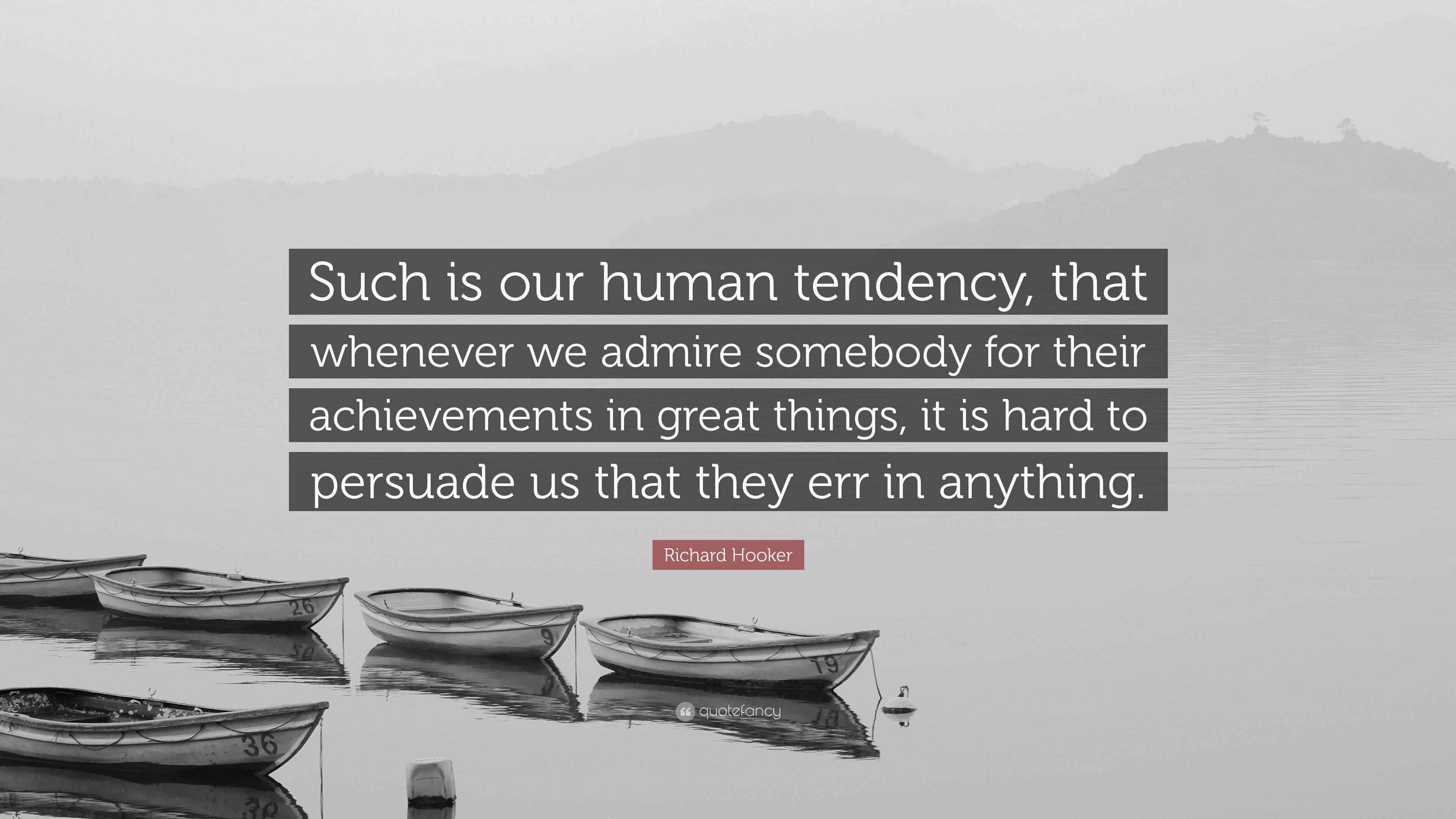 Richard Hooker Quote: “Such is our human tendency, that whenever we ...