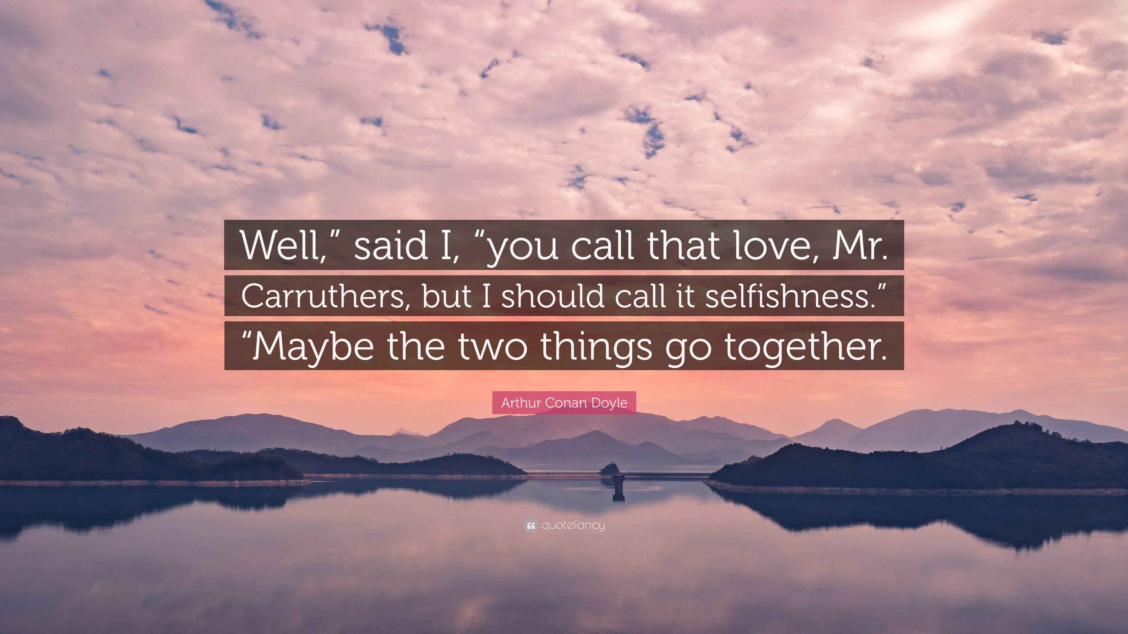 Arthur Conan Doyle Quote: “Well,” said I, “you call that love, Mr ...