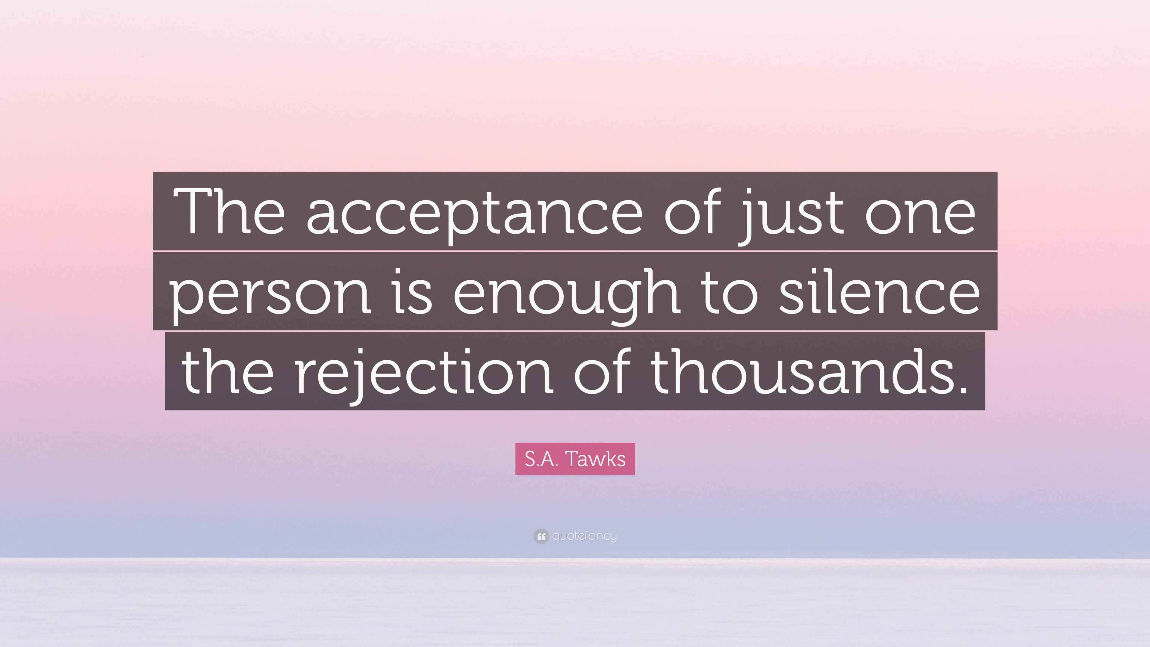 S.A. Tawks Quote: “The acceptance of just one person is enough to ...