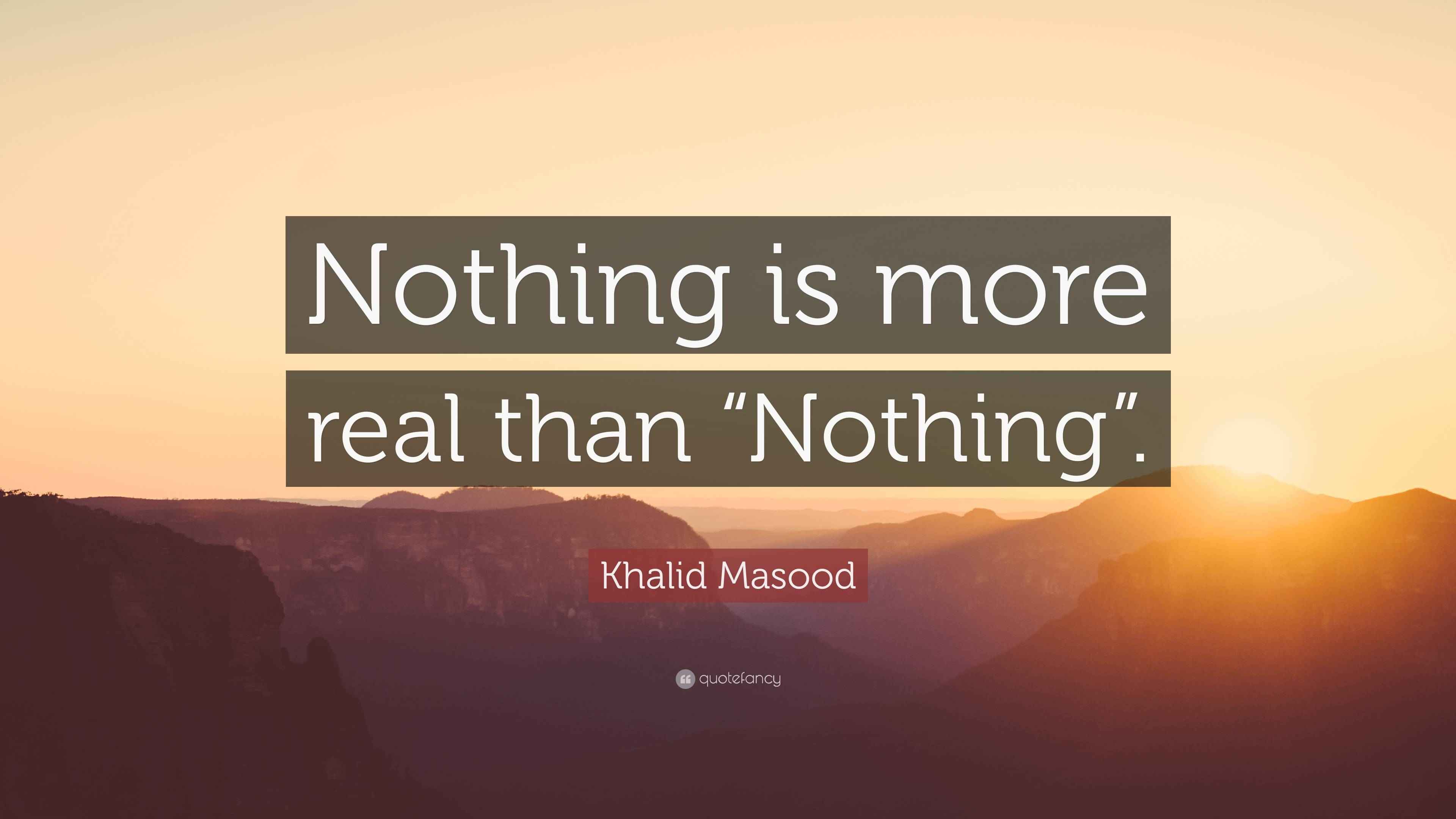 Khalid Masood Quote: “Nothing is more real than “Nothing”.”