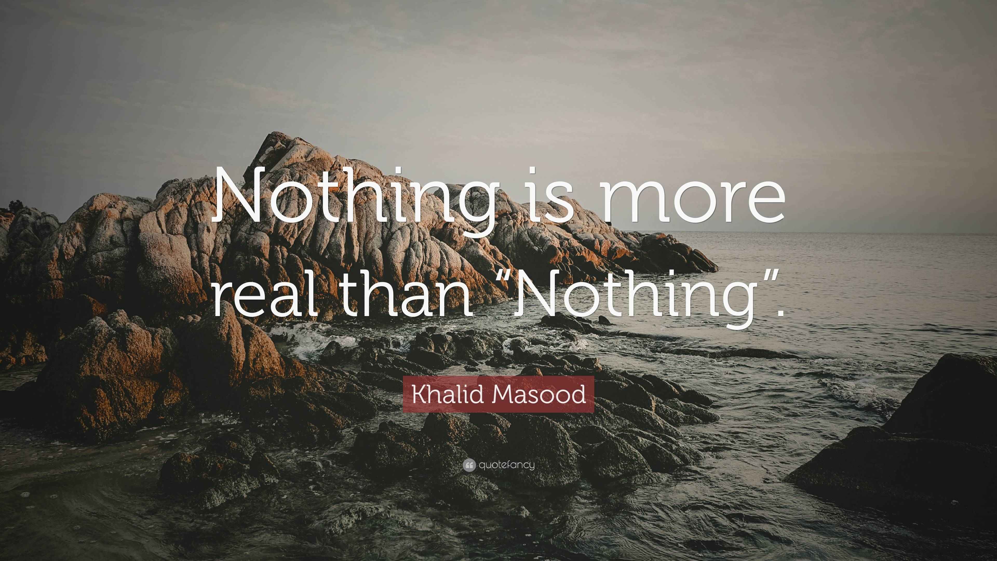 Khalid Masood Quote: “Nothing is more real than “Nothing”.”