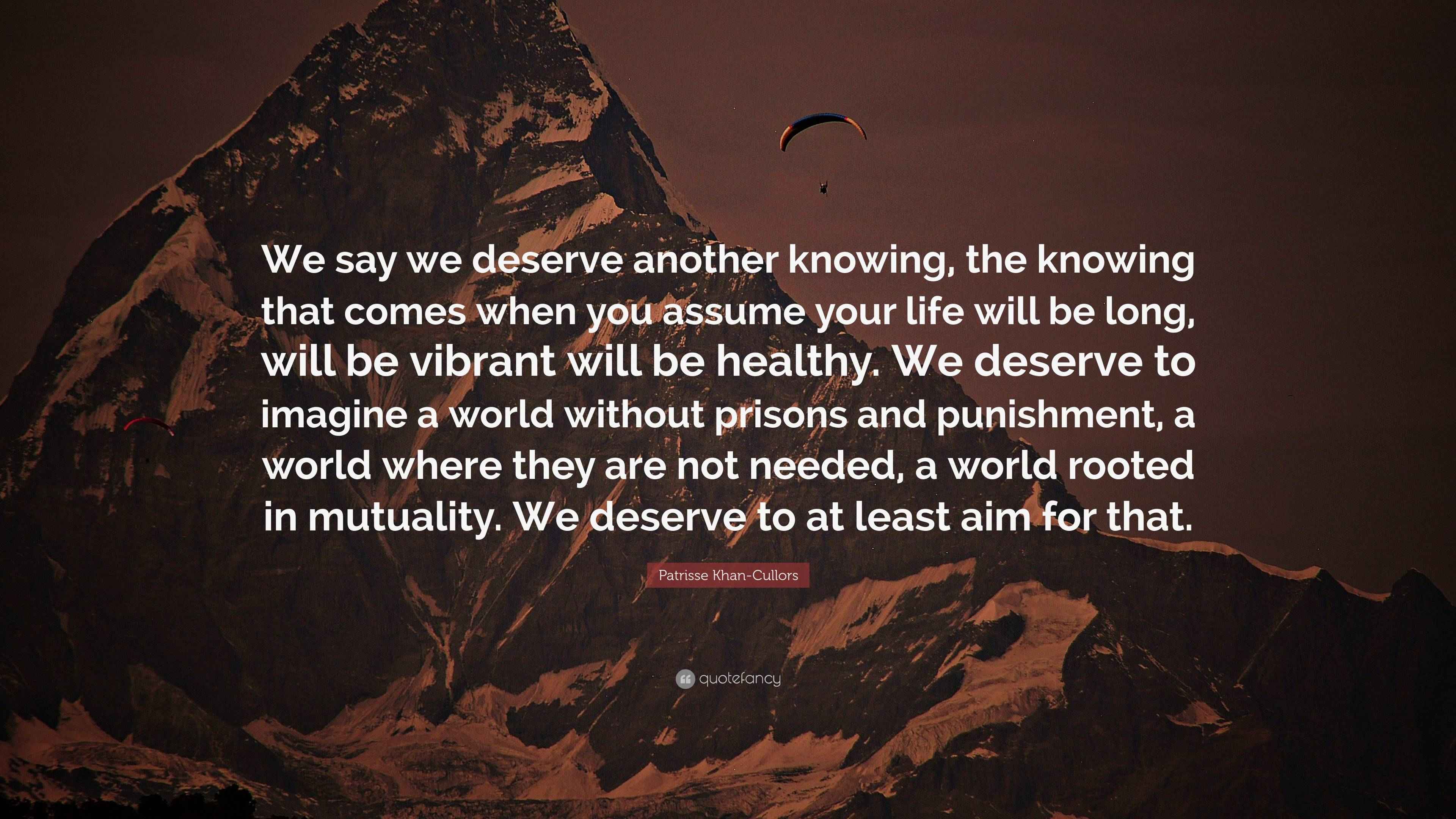 Patrisse Khan-Cullors Quote: “We say we deserve another knowing, the ...