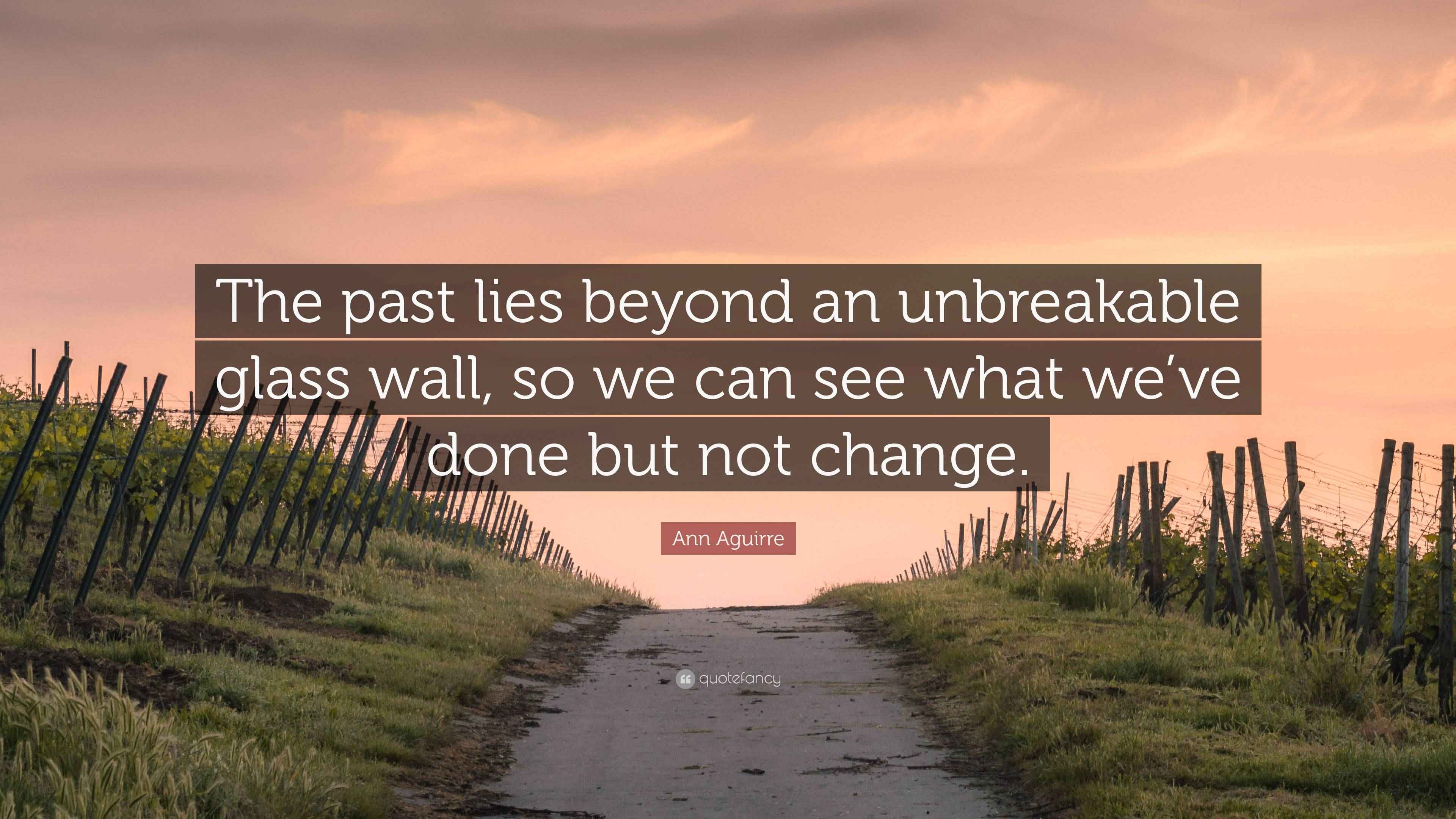 Ann Aguirre Quote: “The past lies beyond an unbreakable glass wall, so ...