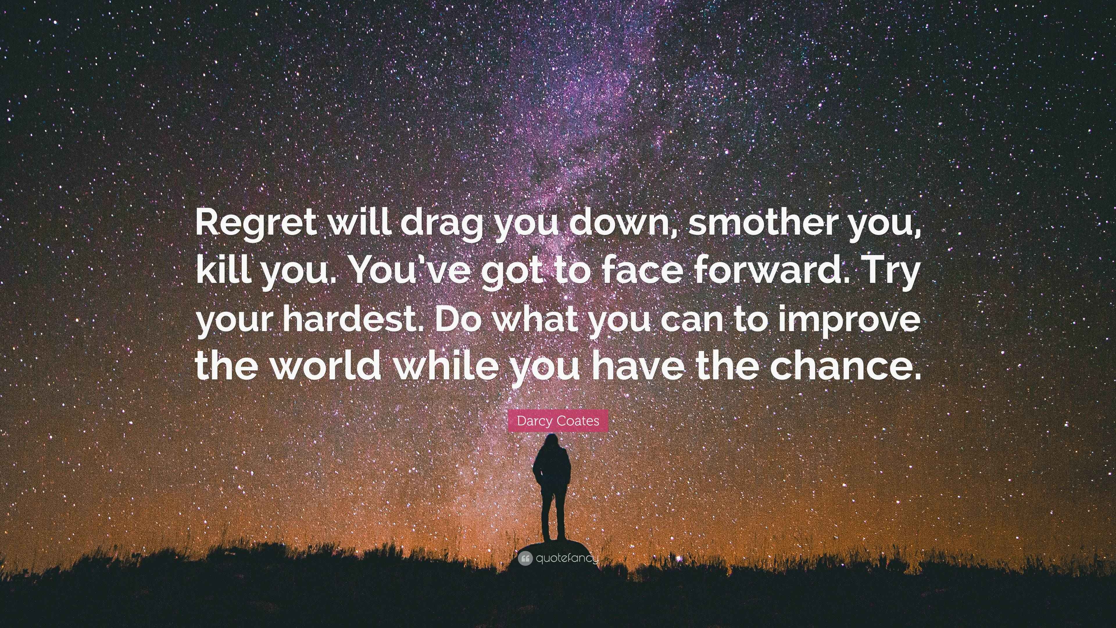 Darcy Coates Quote: “Regret will drag you down, smother you, kill you ...