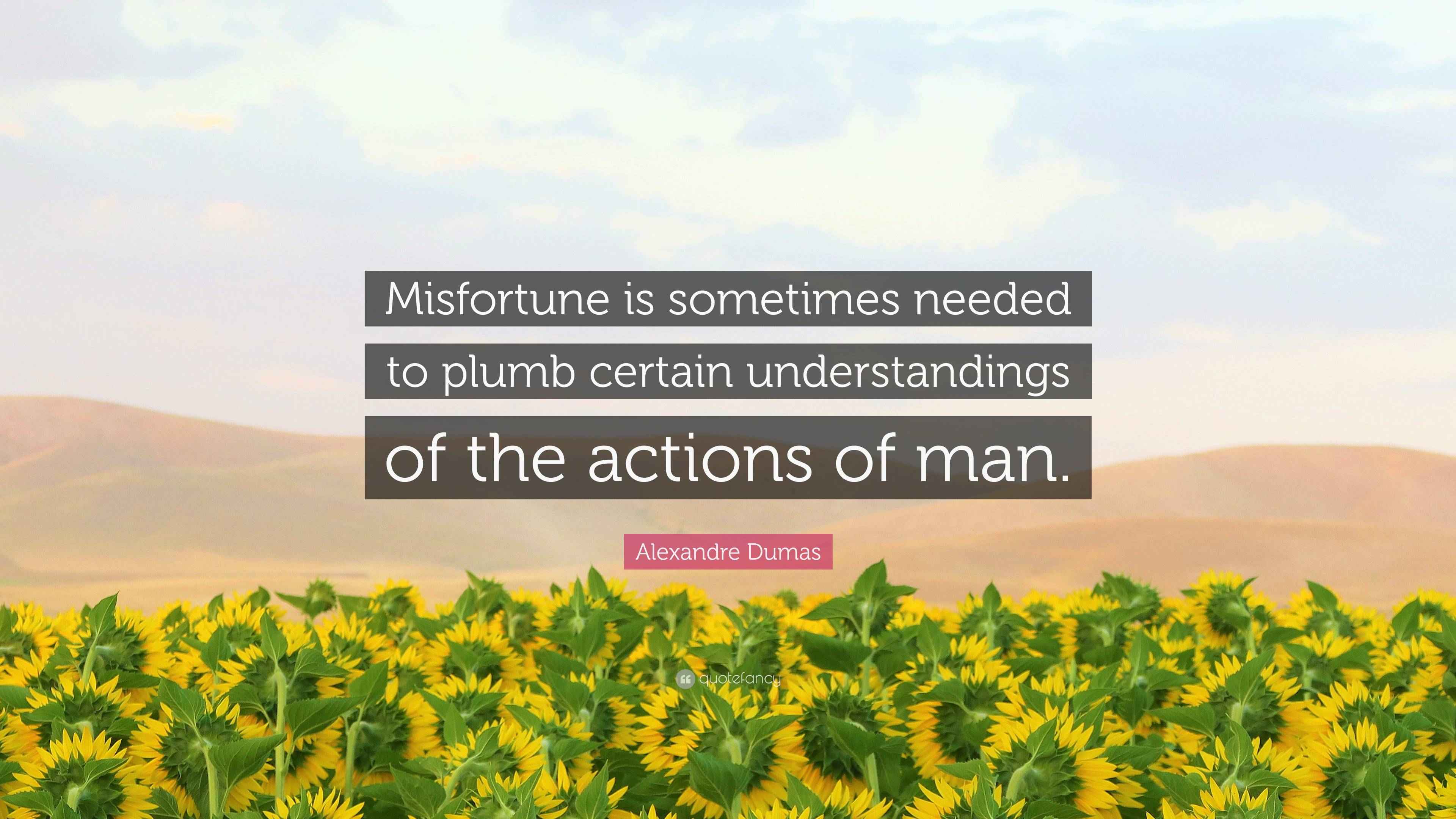 Alexandre Dumas Quote: “Misfortune is sometimes needed to plumb certain ...