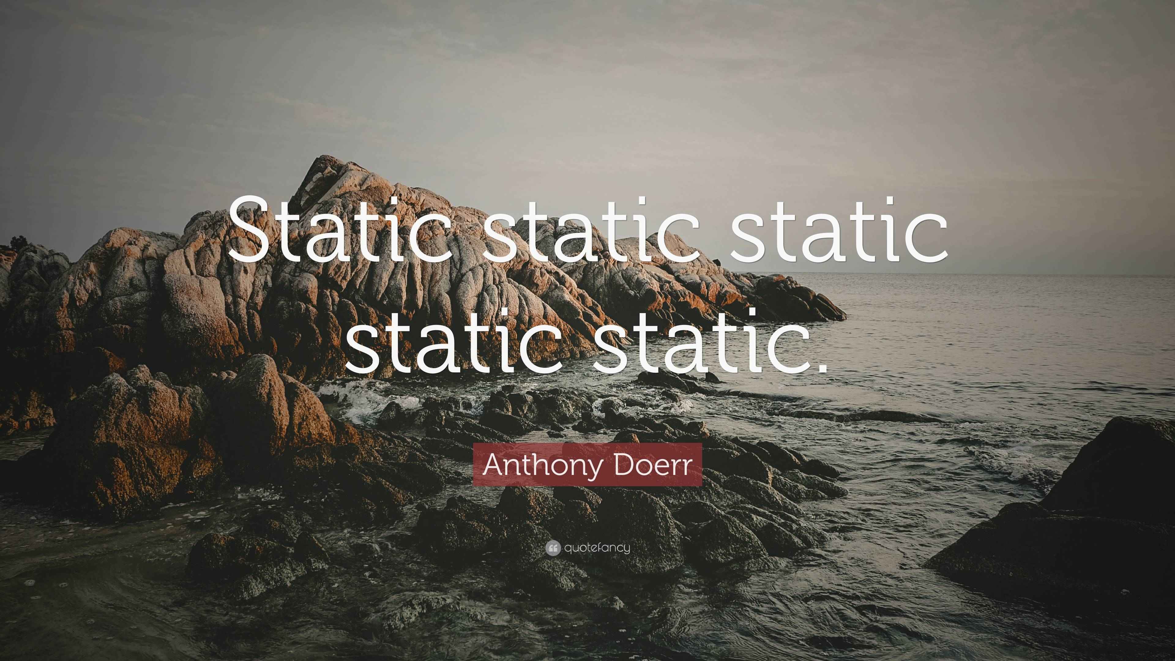 Anthony Doerr Quote: “Static static static static static.”