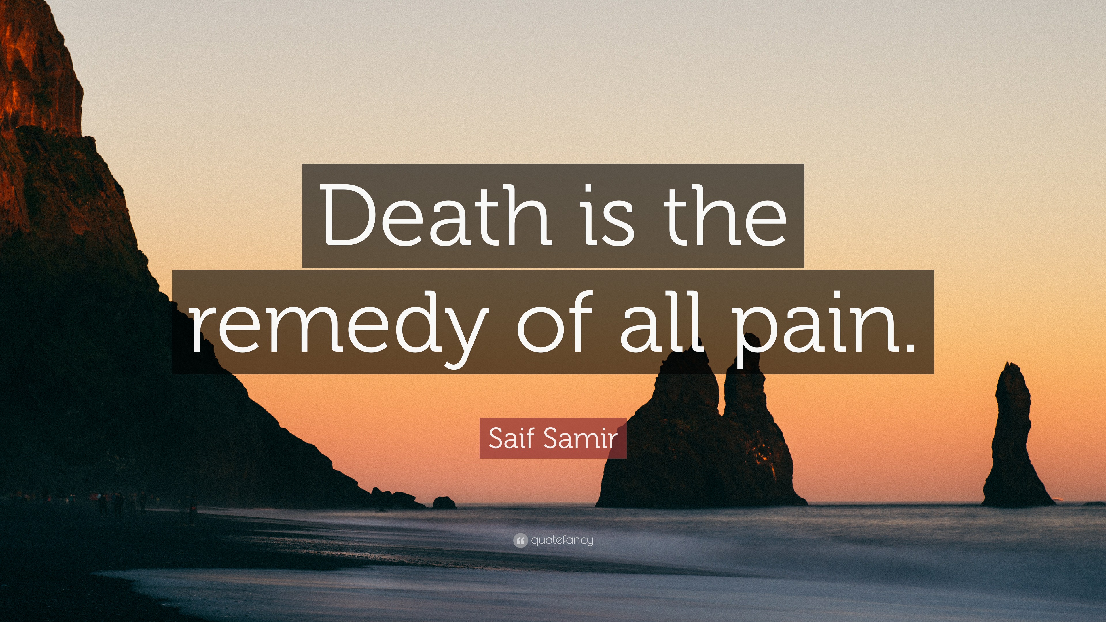 Saif Samir Quote: “Death is the remedy of all pain.”