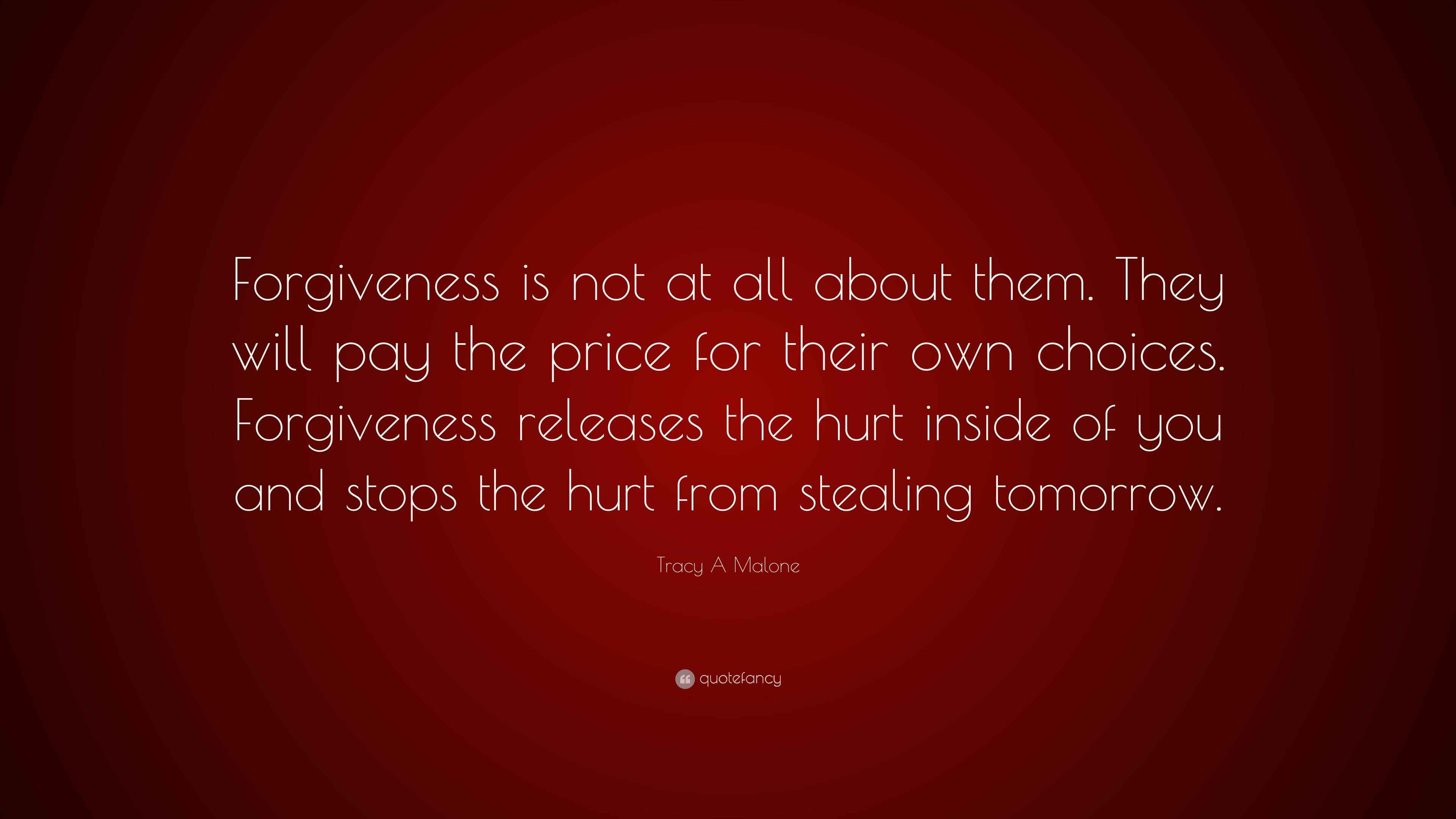 Tracy A Malone Quote: “Forgiveness is not at all about them. They will ...