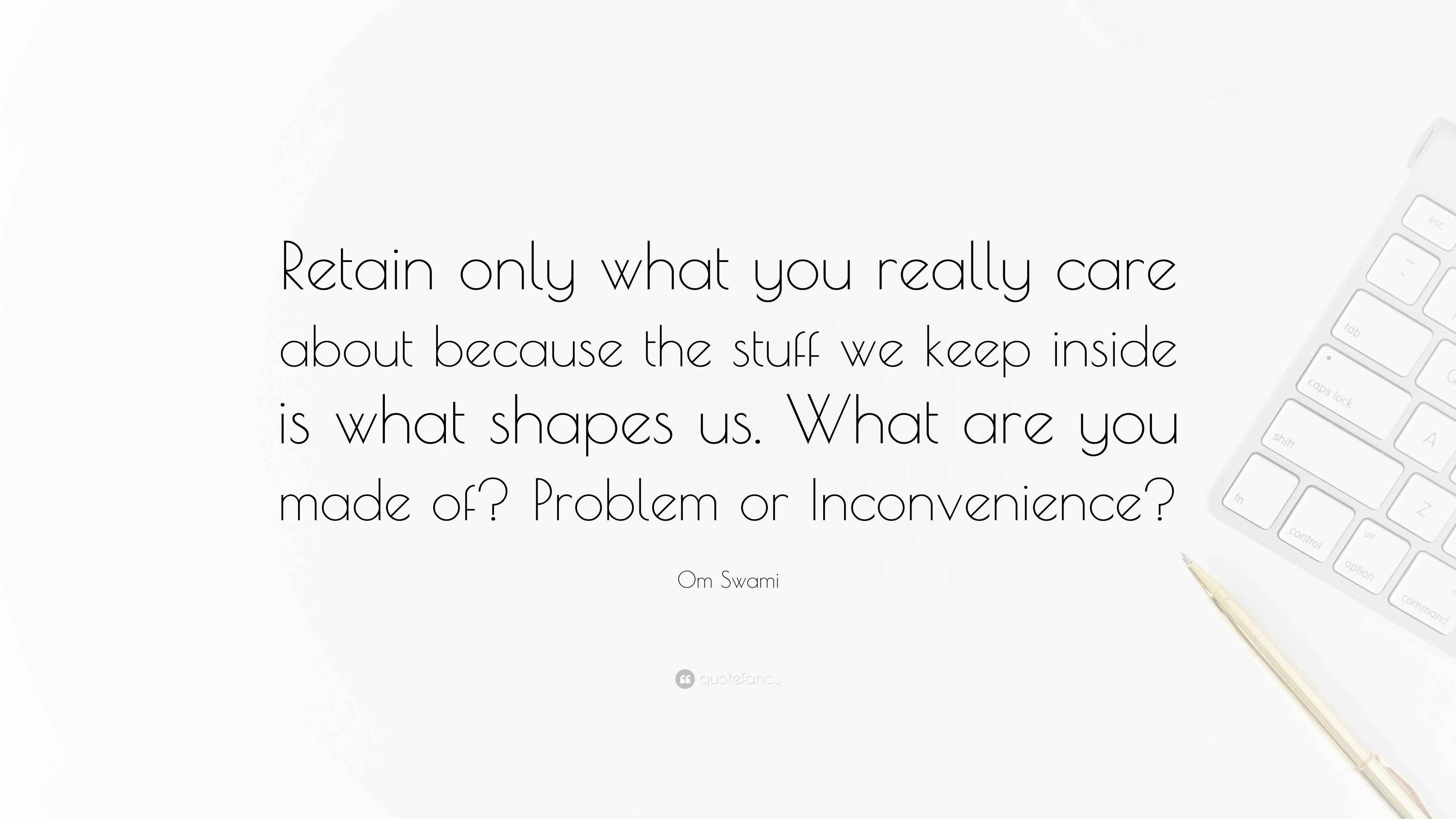Om Swami Quote: “Retain only what you really care about because the ...