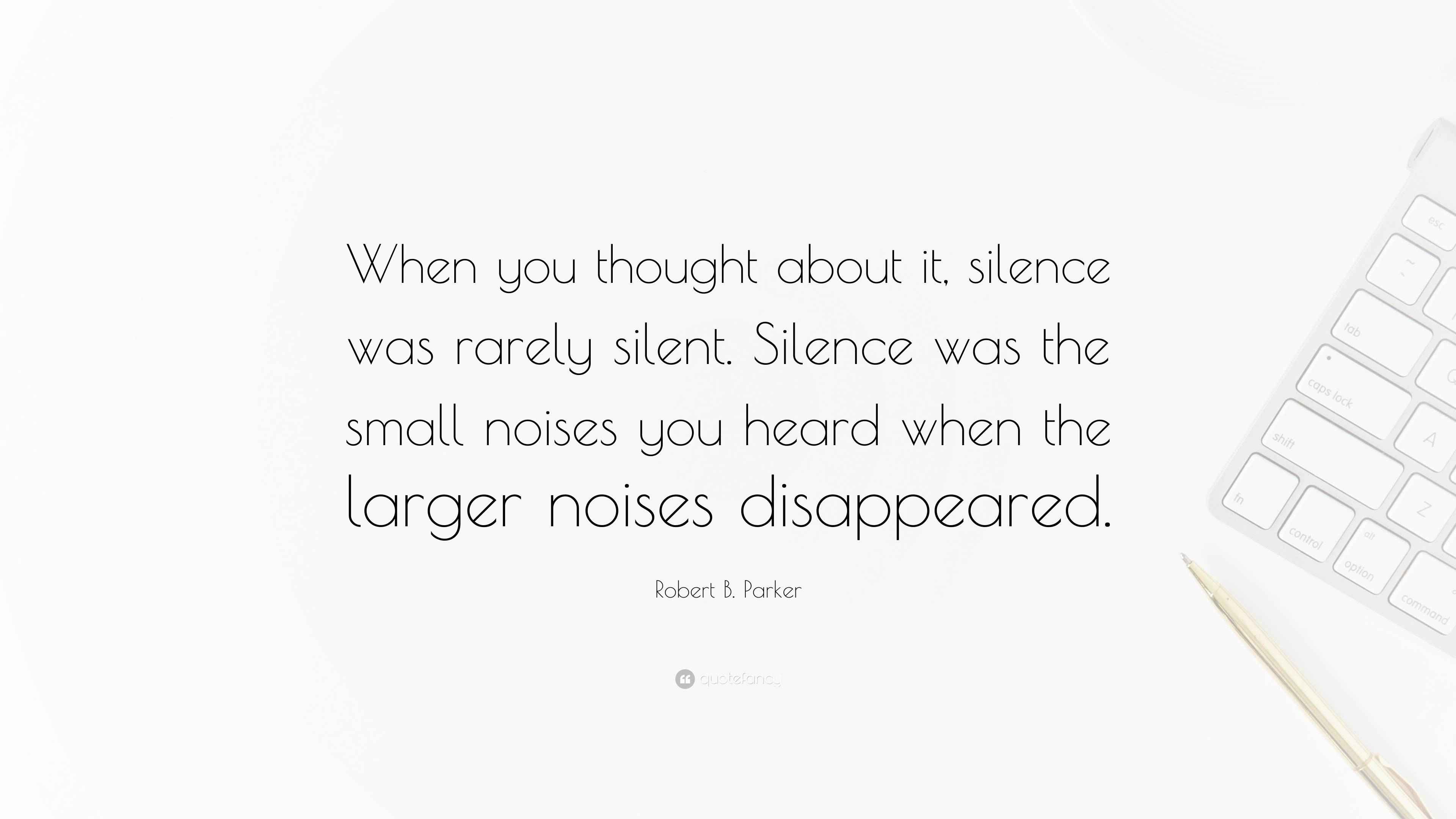 Robert B. Parker Quote: “When you thought about it, silence was rarely ...