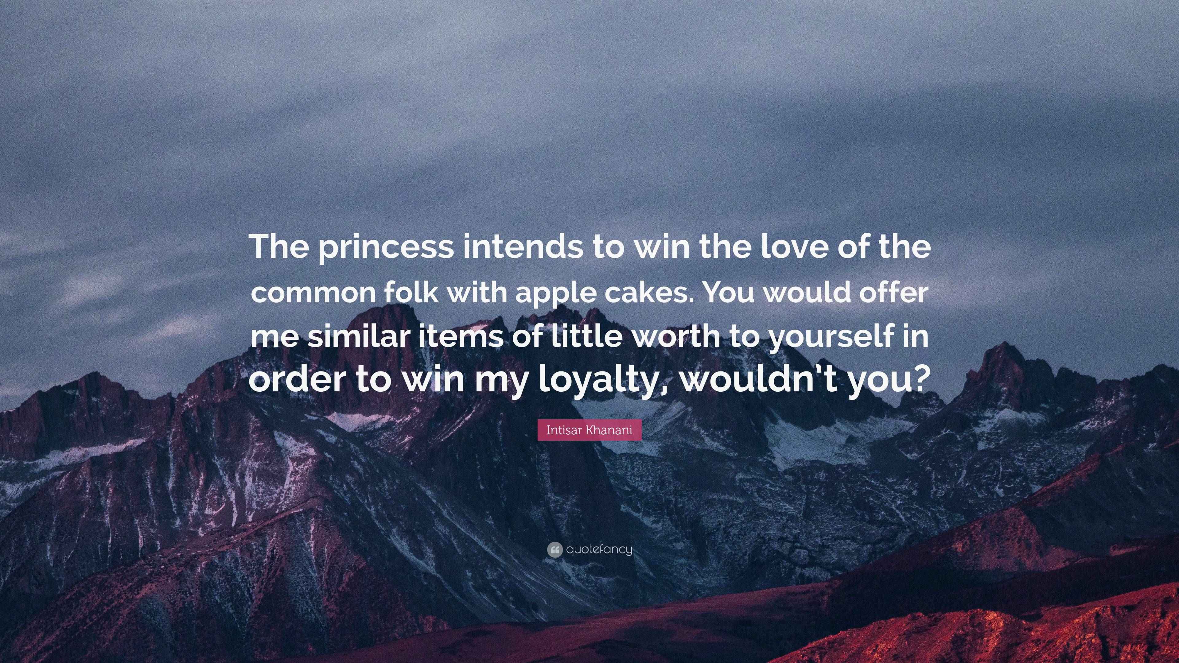 Intisar Khanani Quote: “The princess intends to win the love of the ...