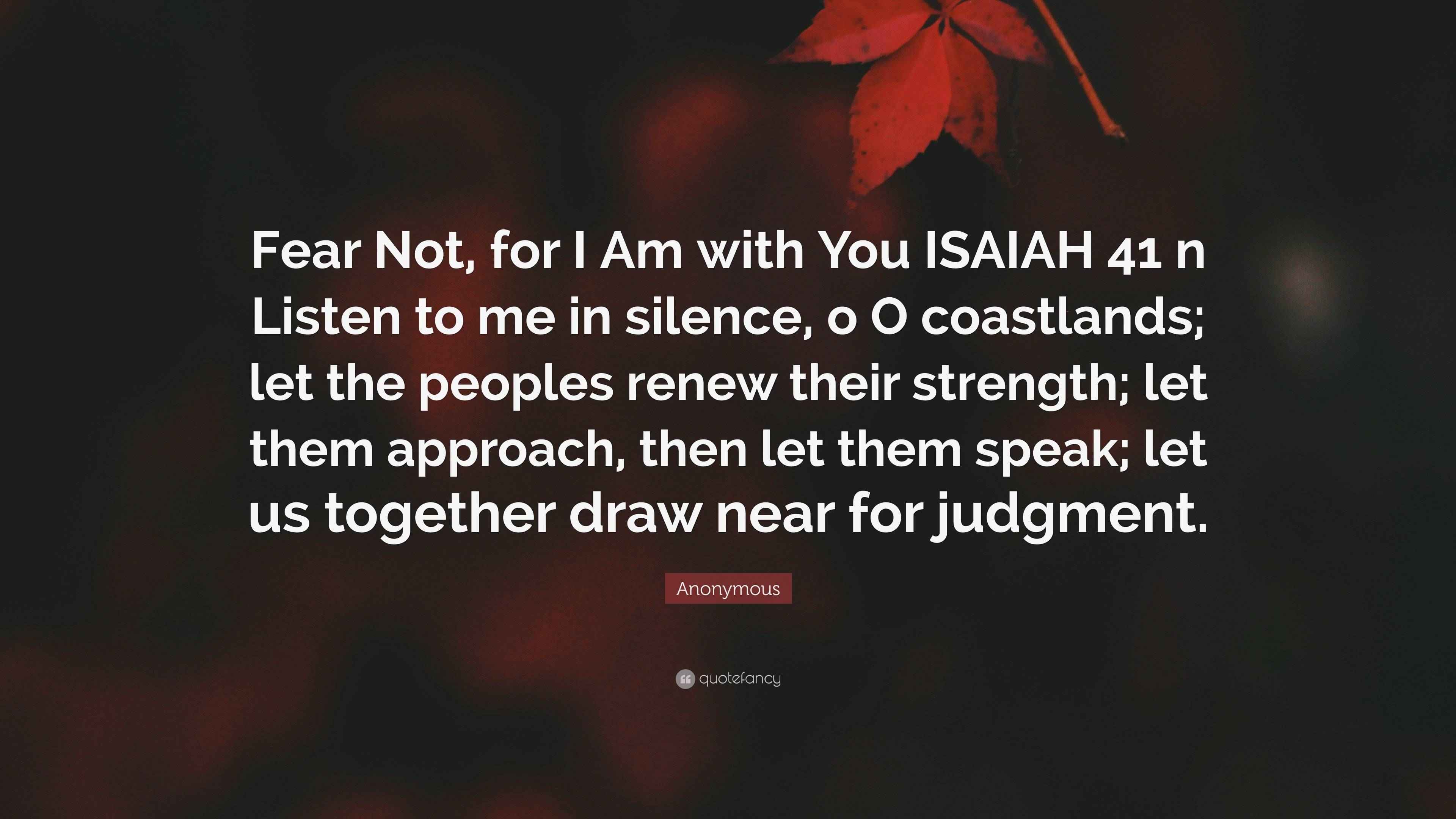 Anonymous Quote: “Fear Not, for I Am with You ISAIAH 41 n Listen to me ...