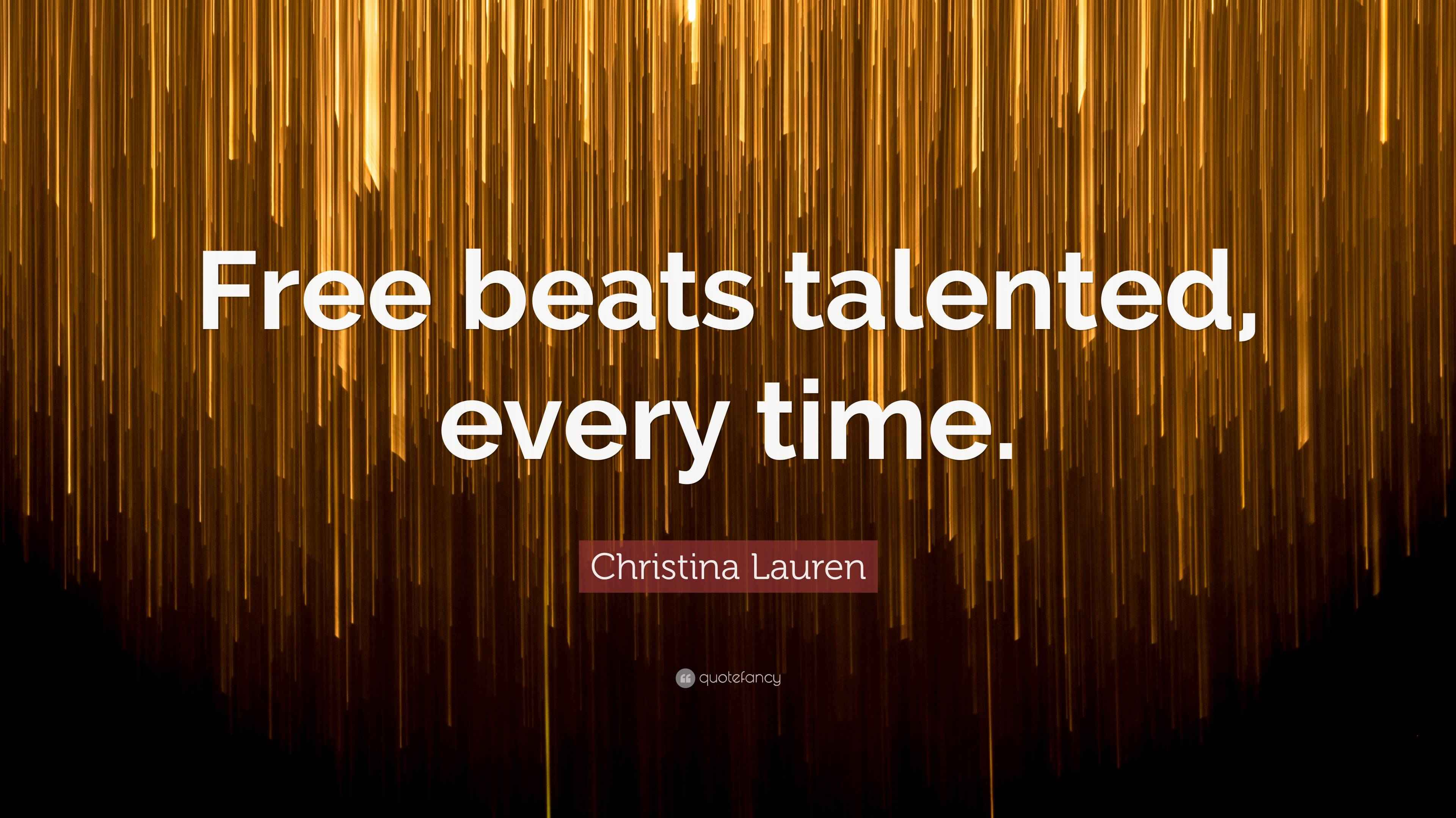 Christina Lauren Quote: “Free beats talented, every time.”