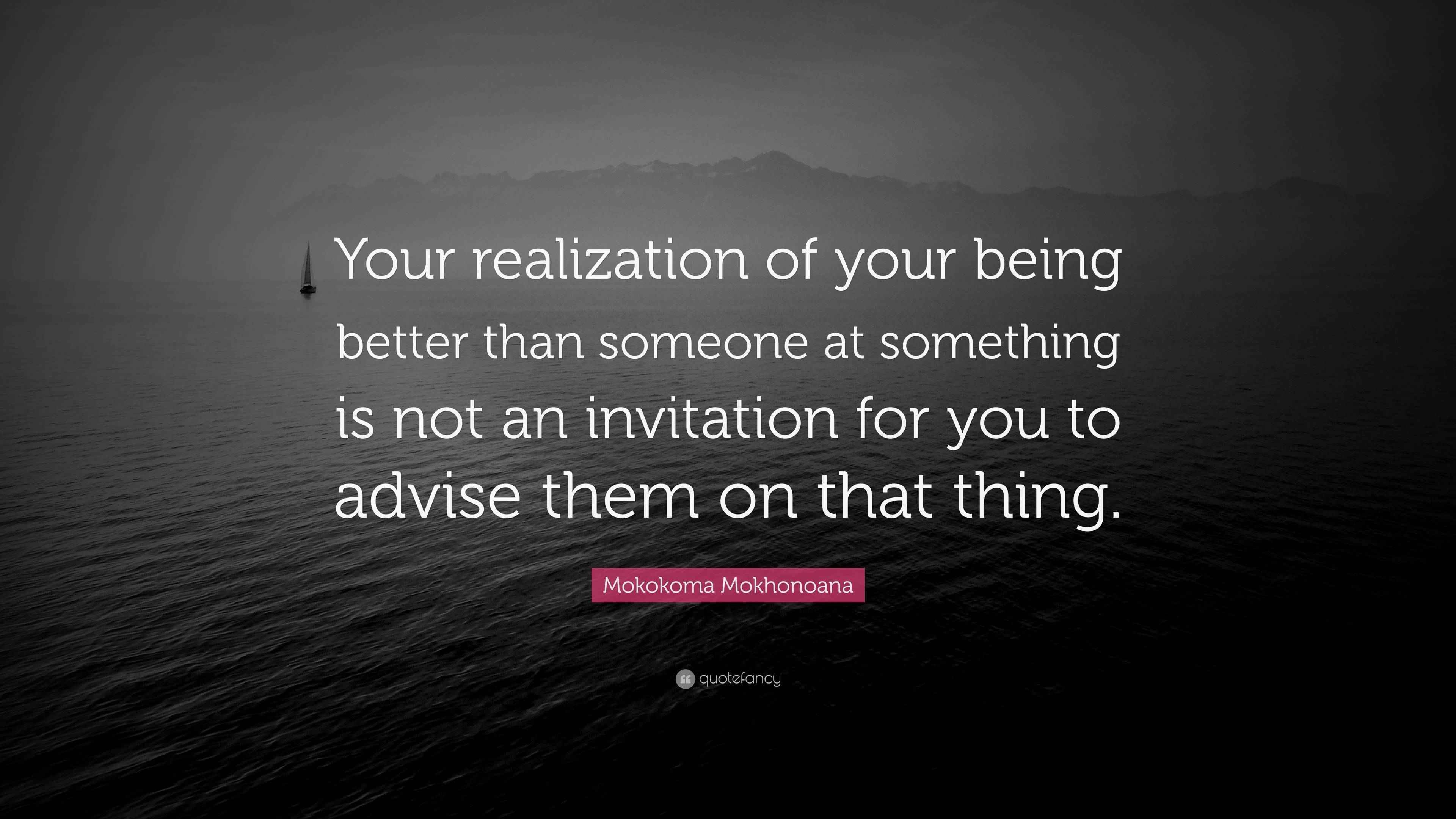 Mokokoma Mokhonoana Quote: “Your realization of your being better than ...