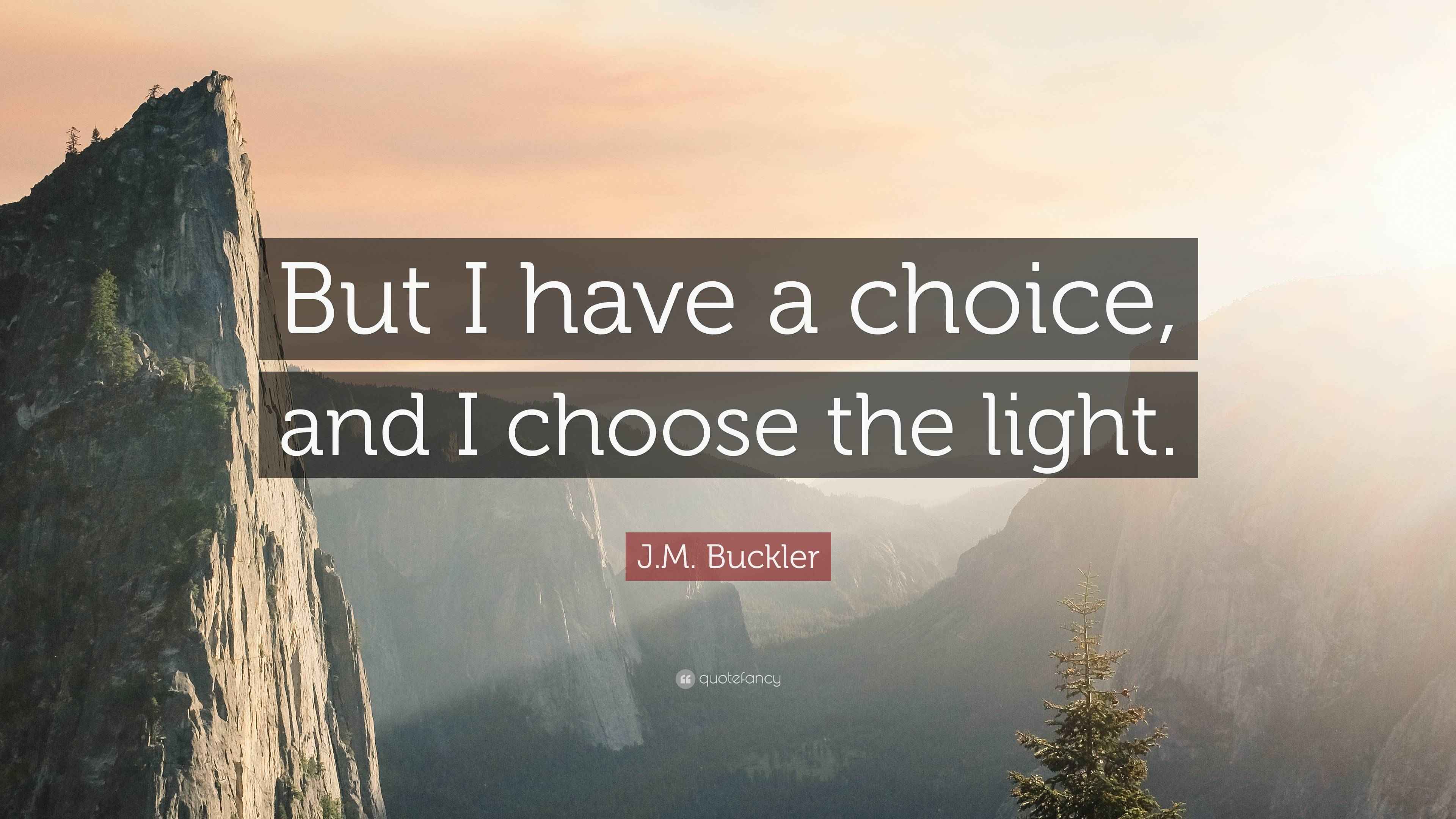 J.M. Buckler Quote: “But I have a choice, and I choose the light.”