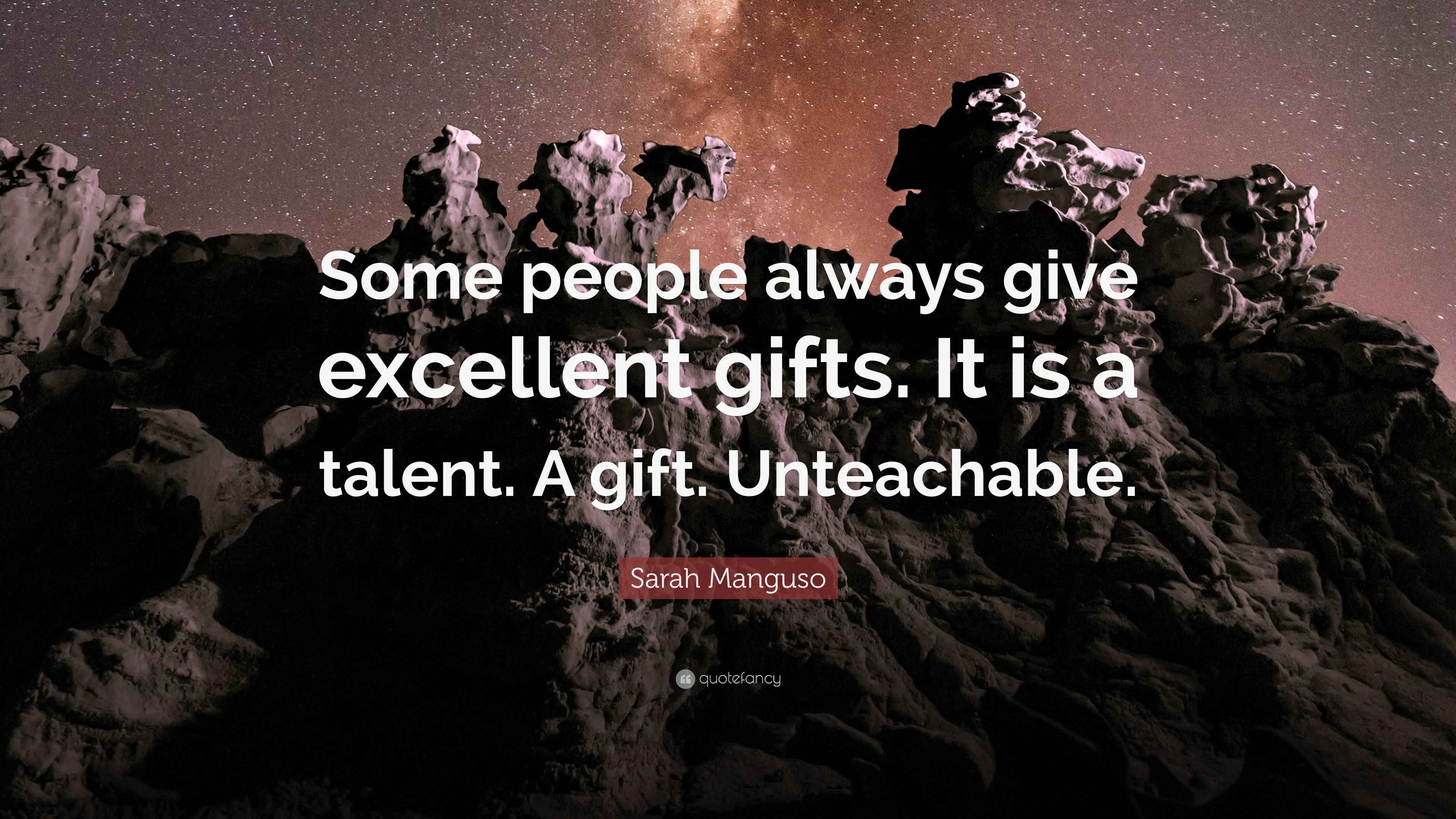Sarah Manguso Quote: “Some people always give excellent gifts. It is a ...