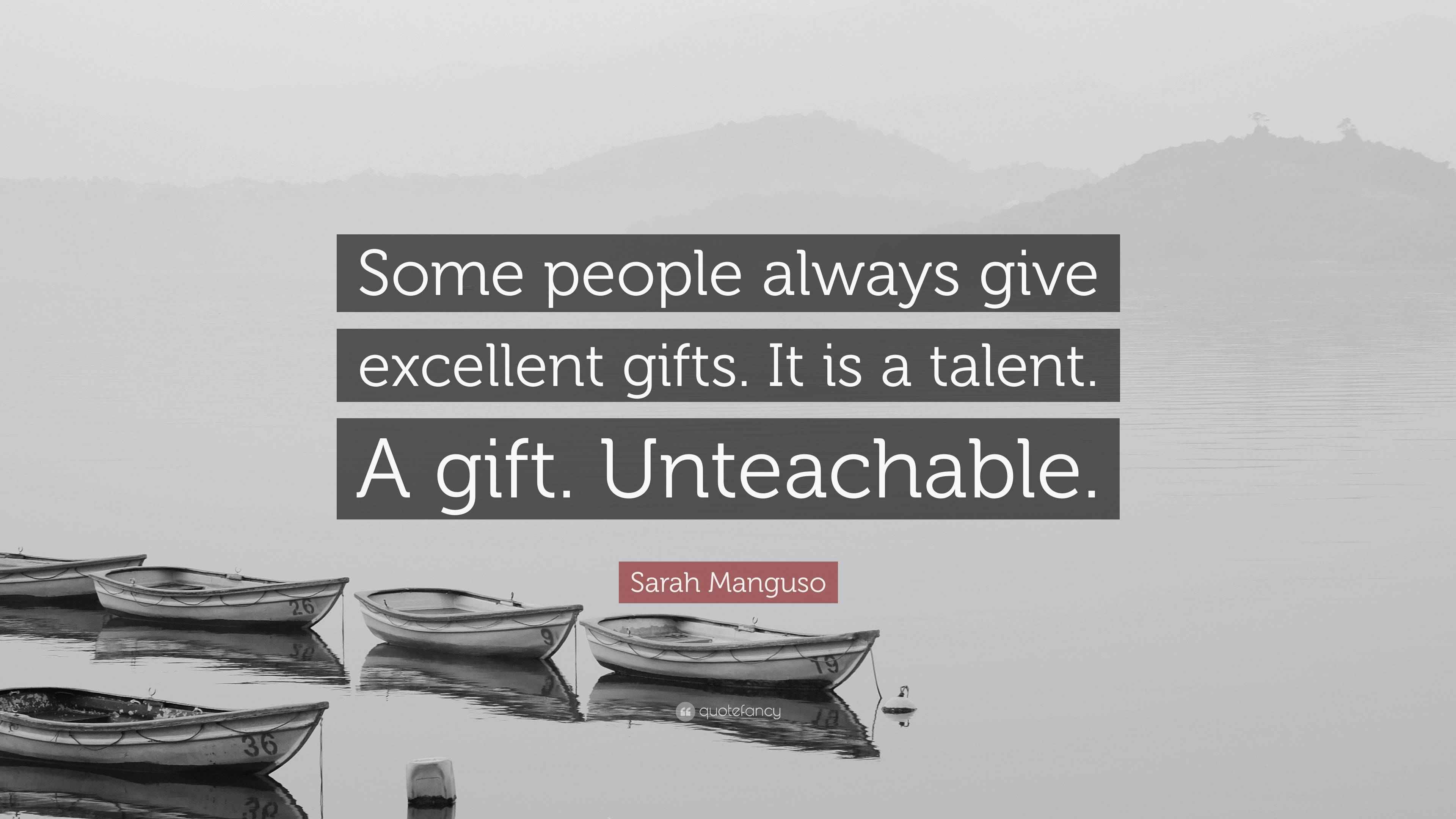 Sarah Manguso Quote: “Some people always give excellent gifts. It is a ...