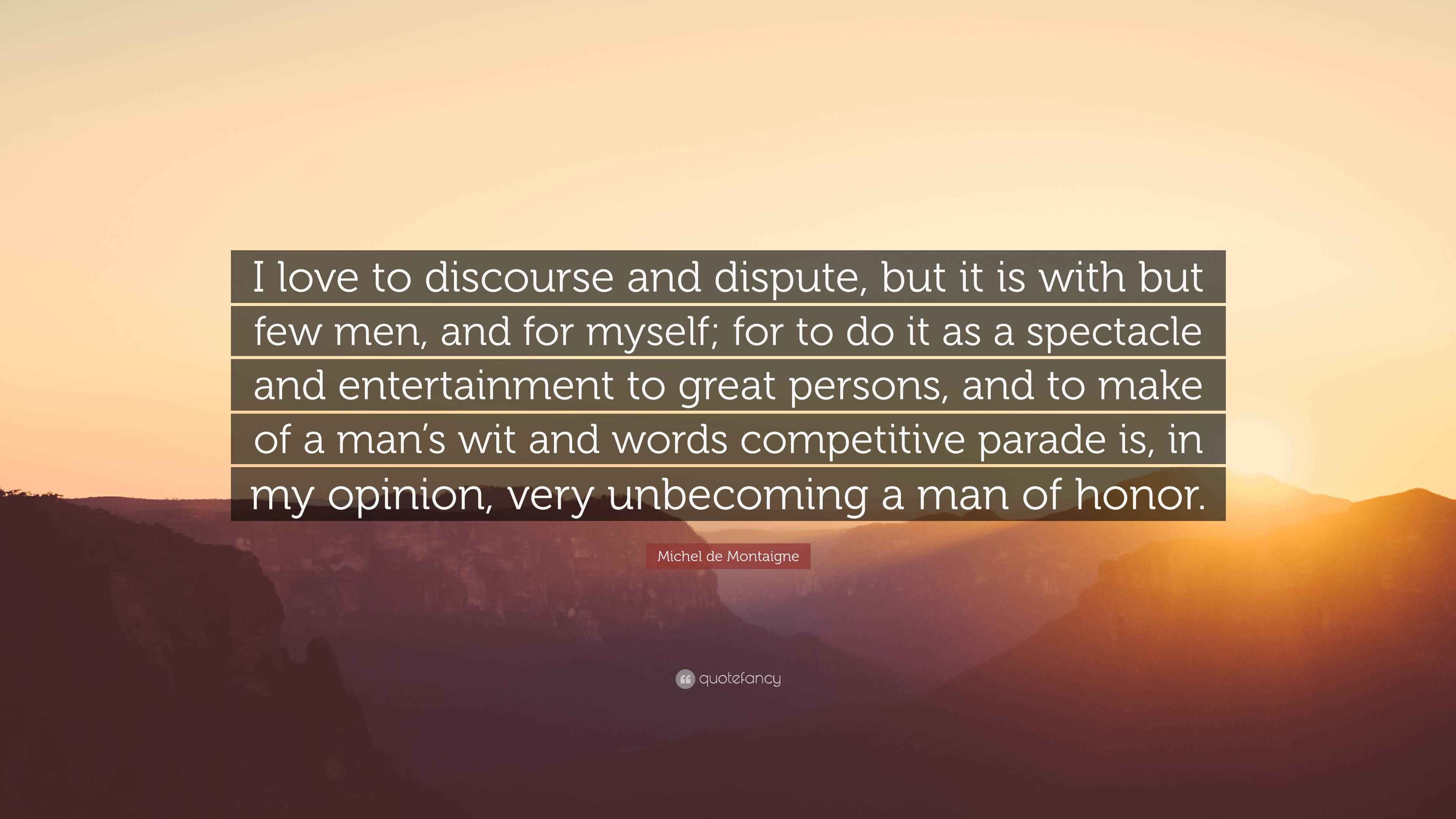 Michel de Montaigne Quote: “I love to discourse and dispute, but it is ...