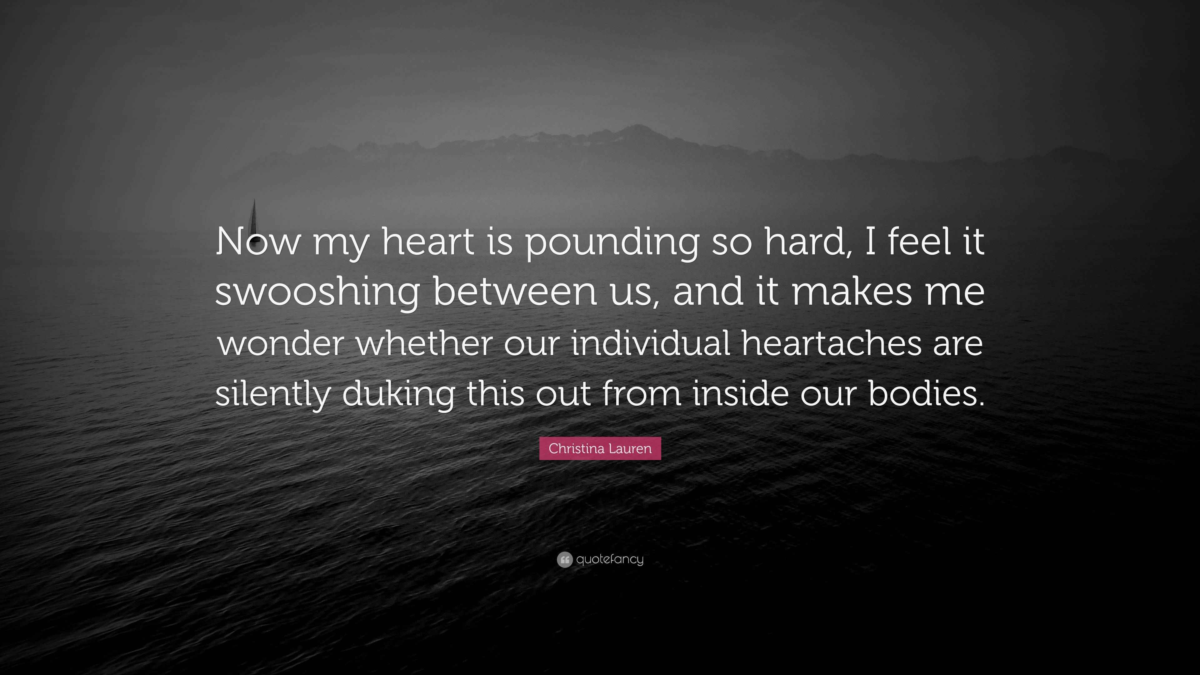 Christina Lauren Quote: “Now my heart is pounding so hard, I feel it ...