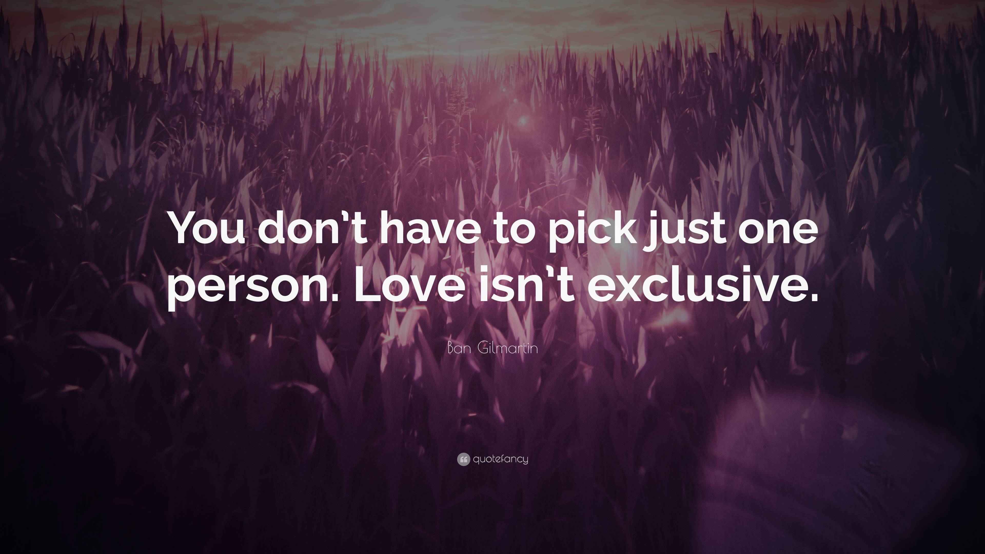 Ban Gilmartin Quote: “You don’t have to pick just one person. Love isn ...