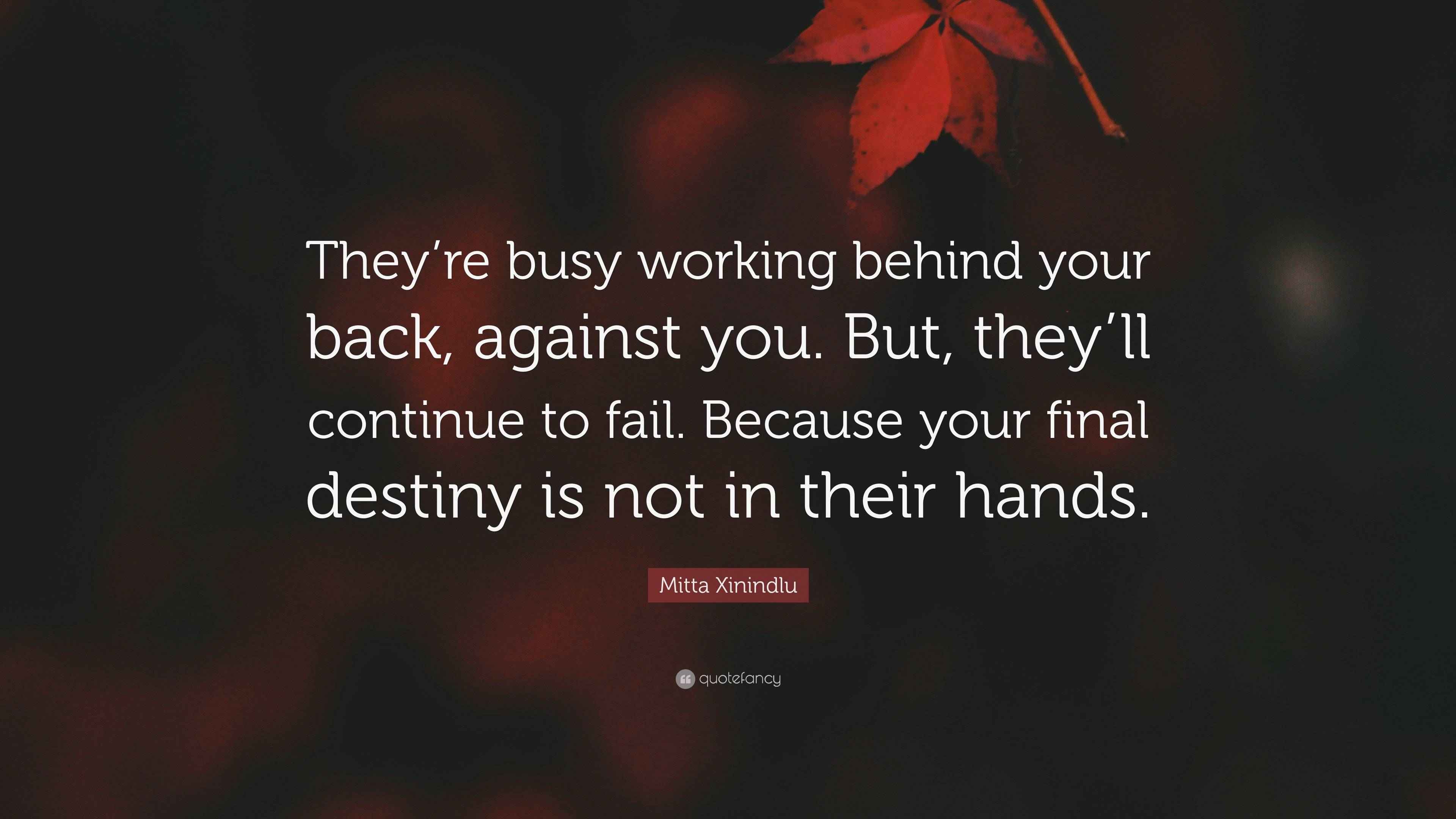 Mitta Xinindlu Quote: “They’re busy working behind your back, against ...