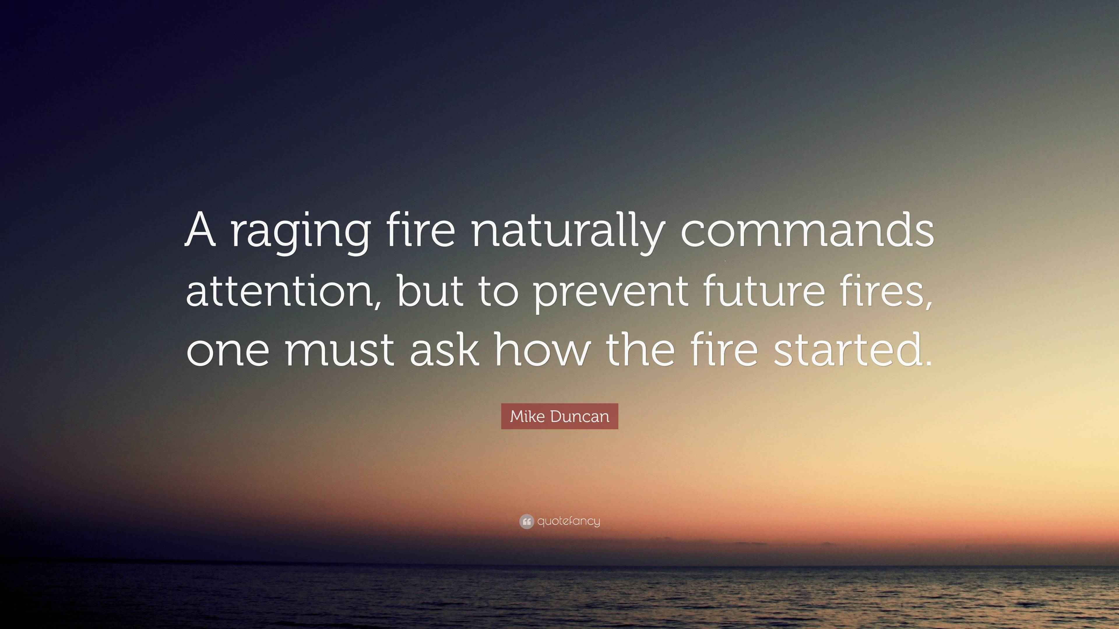 Mike Duncan Quote: “A raging fire naturally commands attention, but to ...
