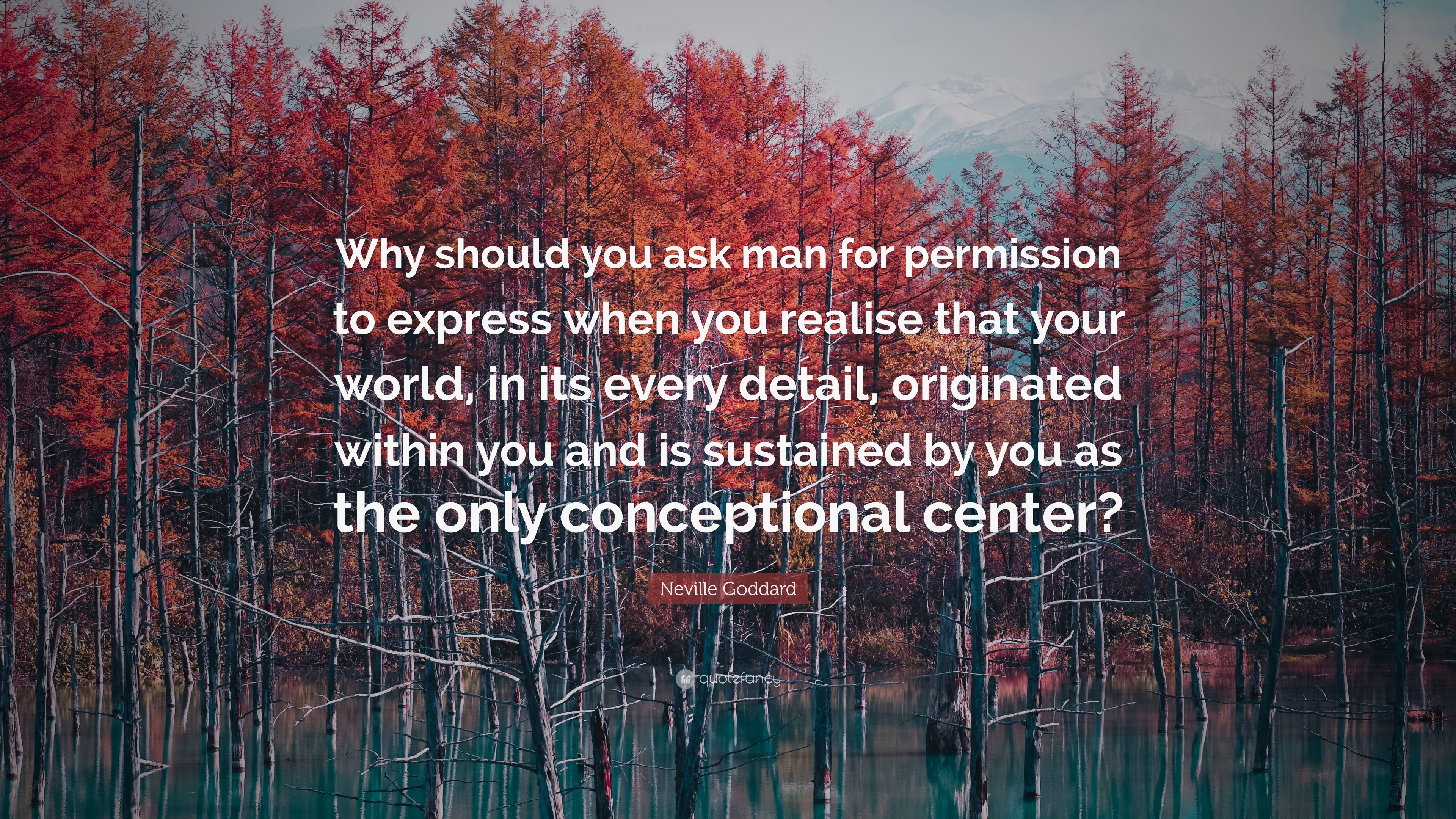 Neville Goddard Quote: “Why should you ask man for permission to ...