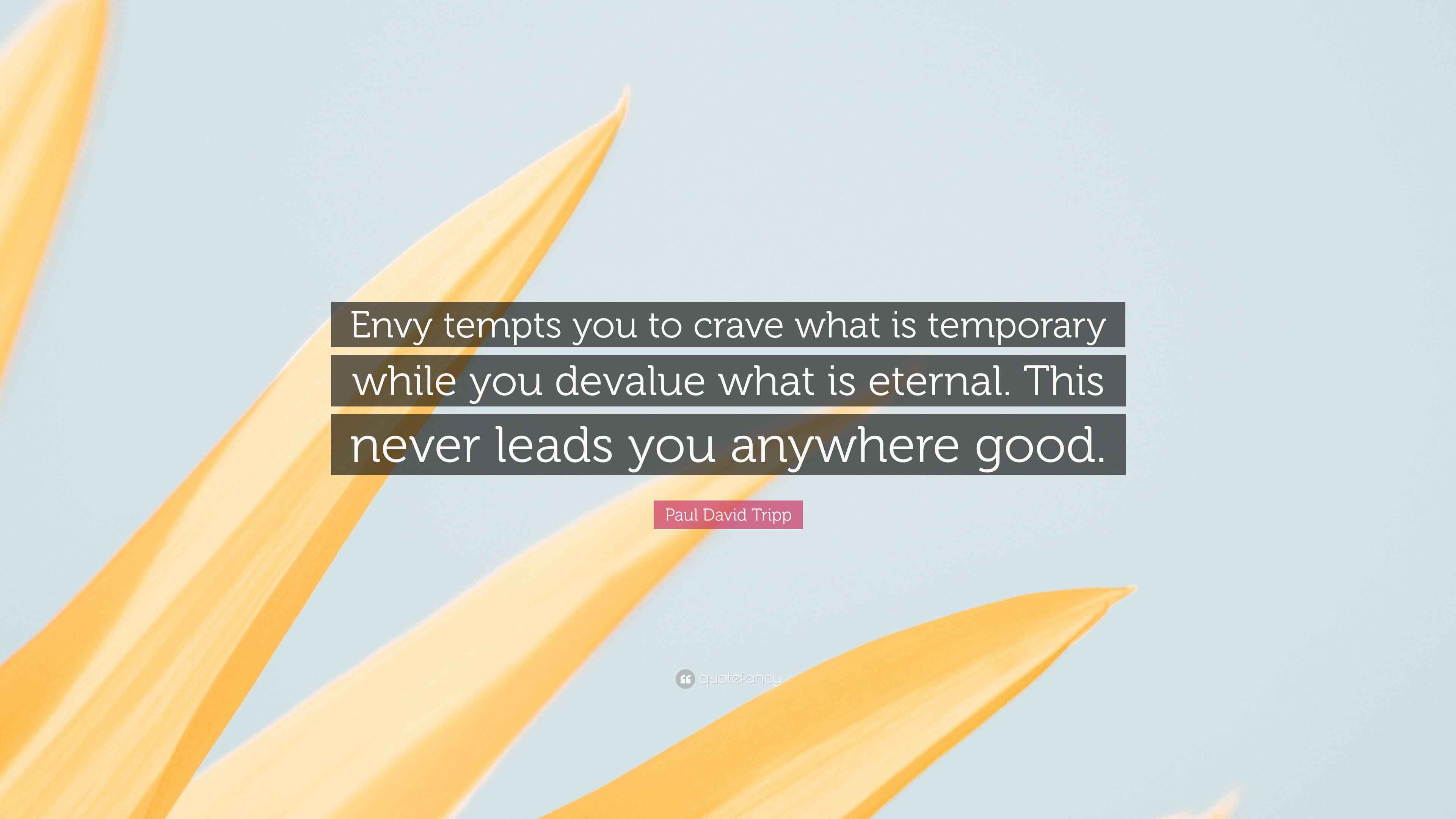 Paul David Tripp Quote: “Envy tempts you to crave what is temporary ...