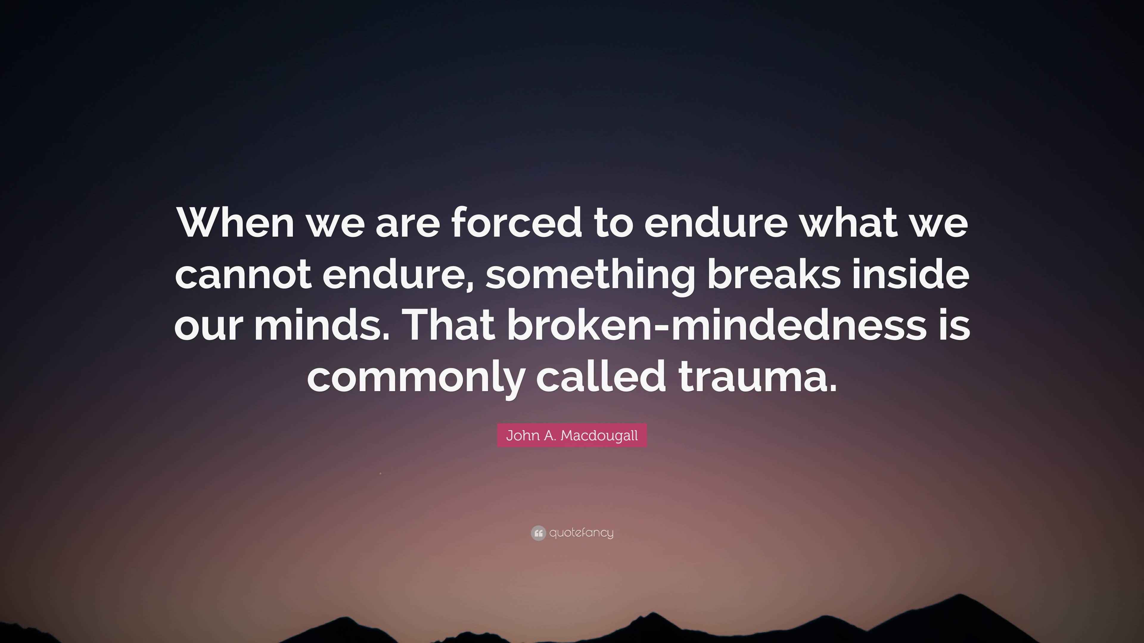 John A. Macdougall Quote: “When we are forced to endure what we cannot ...