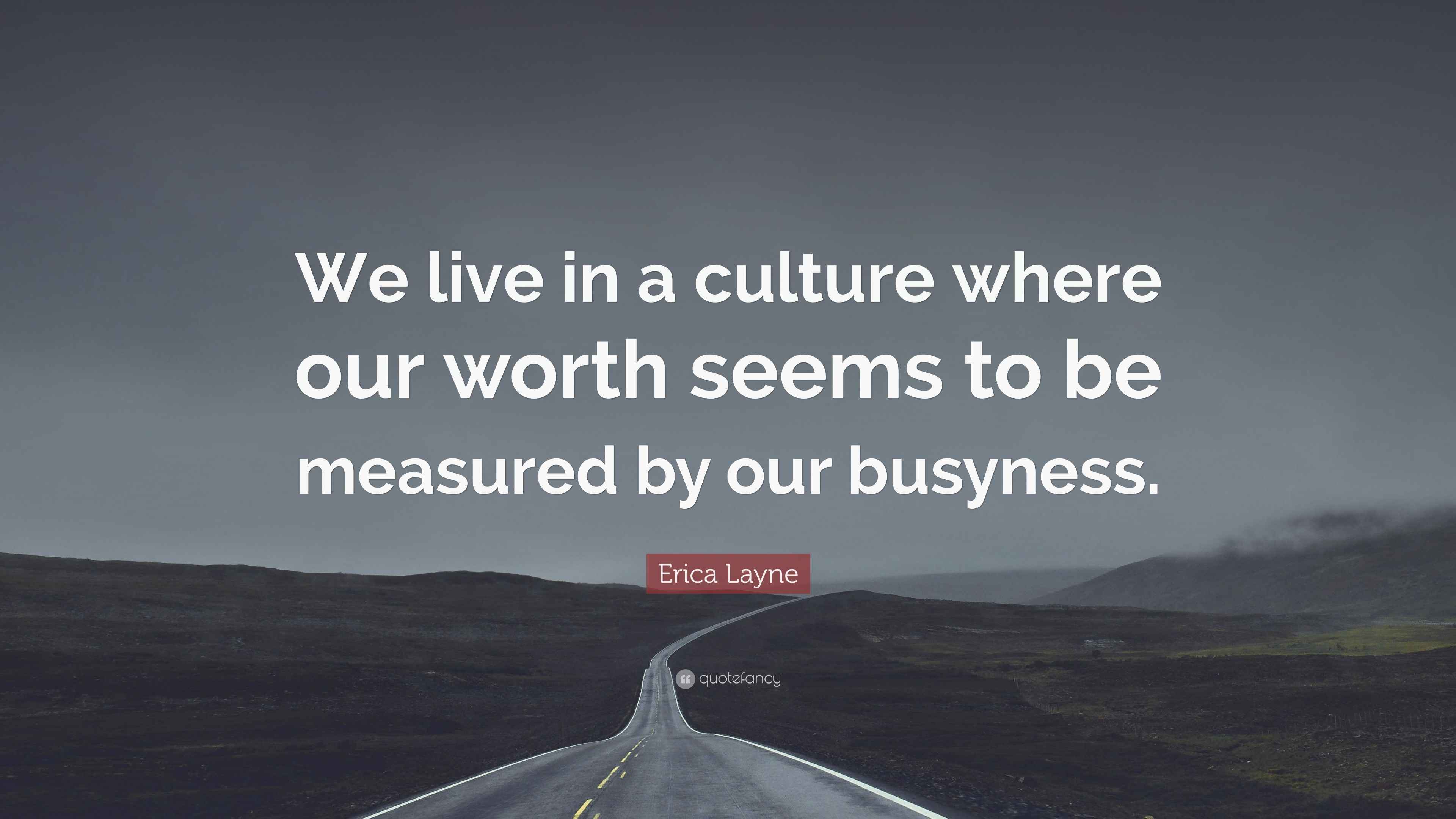 Erica Layne Quote: “We live in a culture where our worth seems to be ...