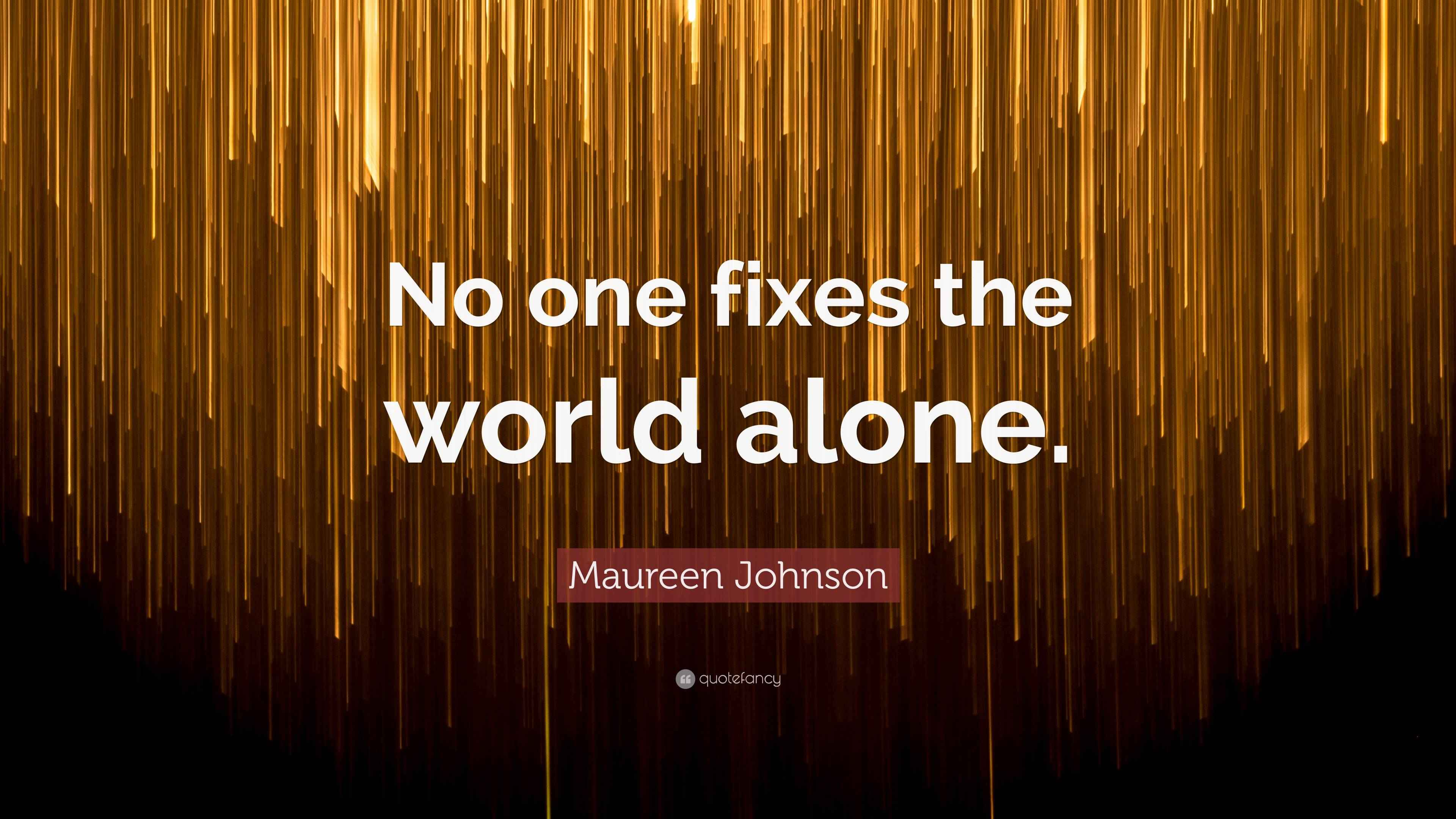 Maureen Johnson Quote No One Fixes The World Alone