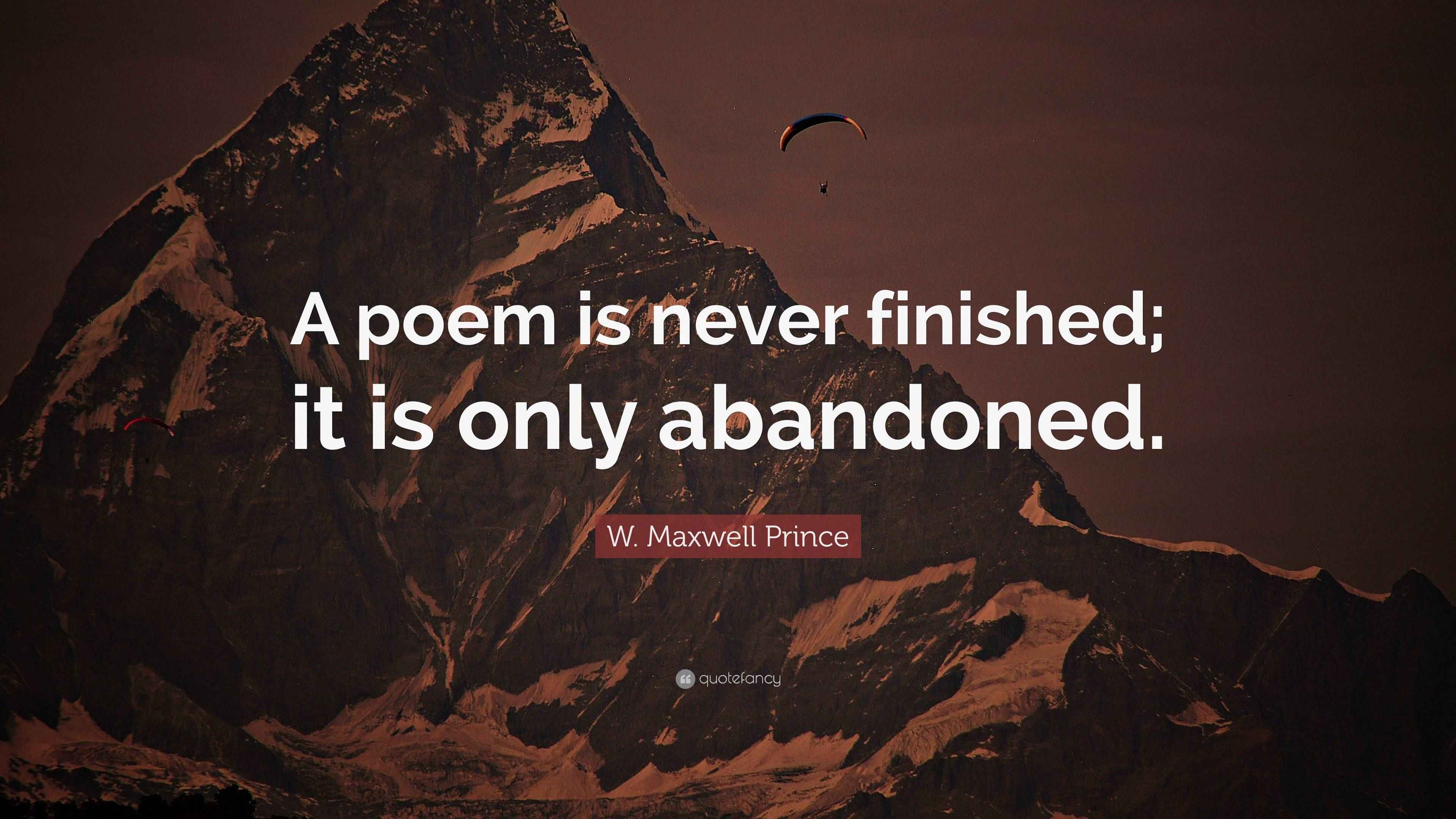 W. Maxwell Prince Quote: “A poem is never finished; it is only abandoned.”