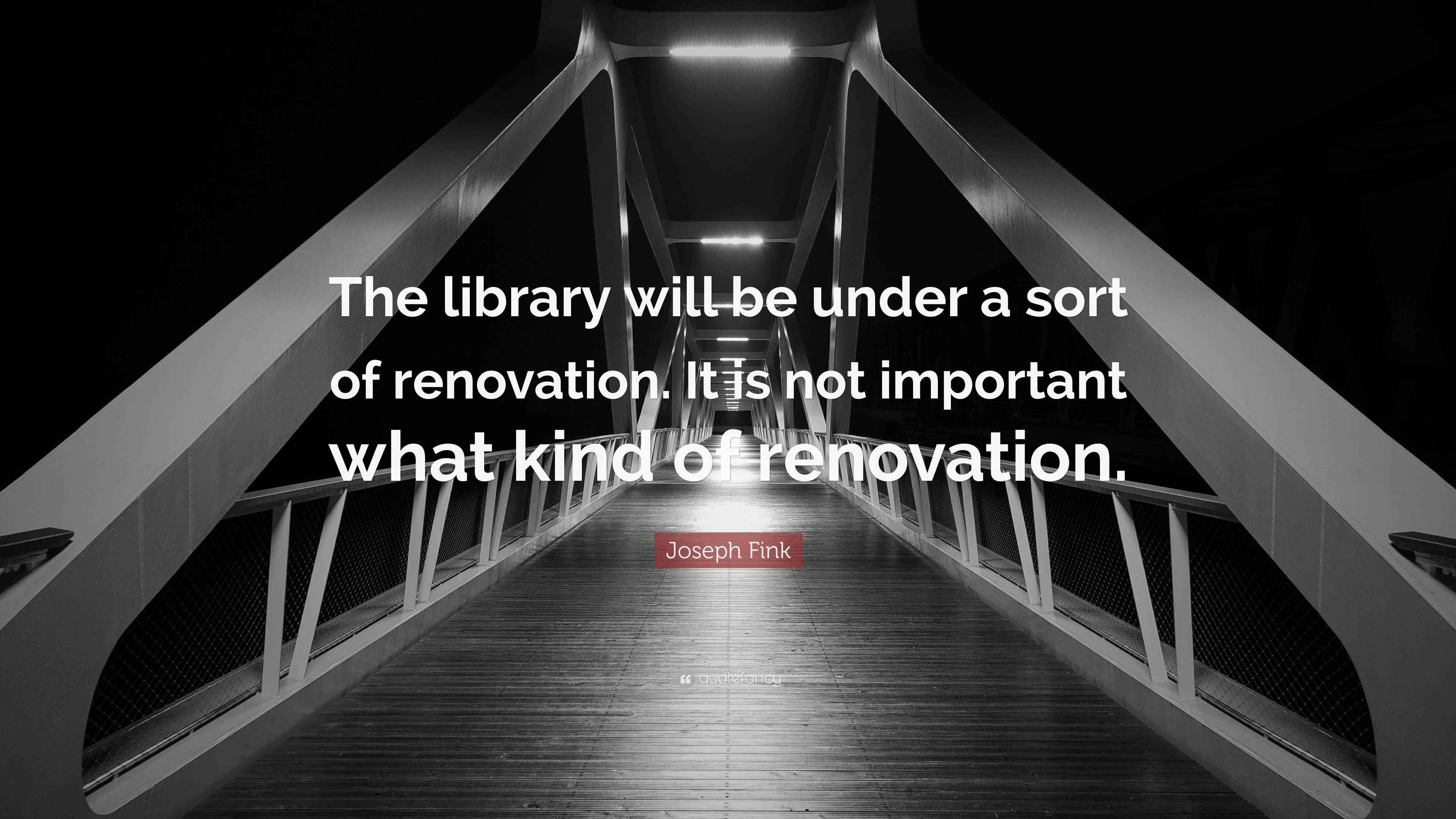 Joseph Fink Quote: “The library will be under a sort of renovation. It ...