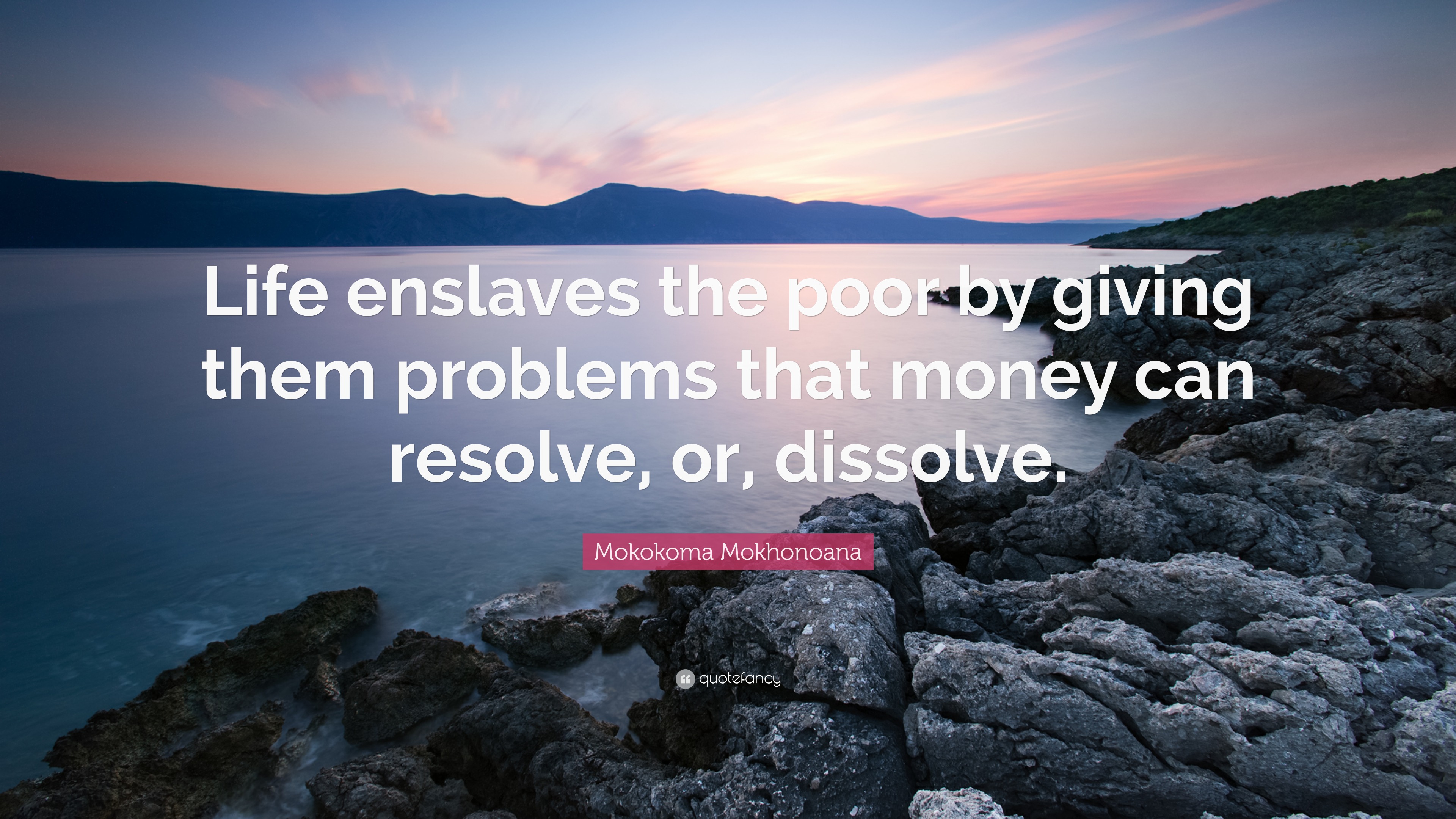 Mokokoma Mokhonoana Quote: “Life enslaves the poor by giving them ...
