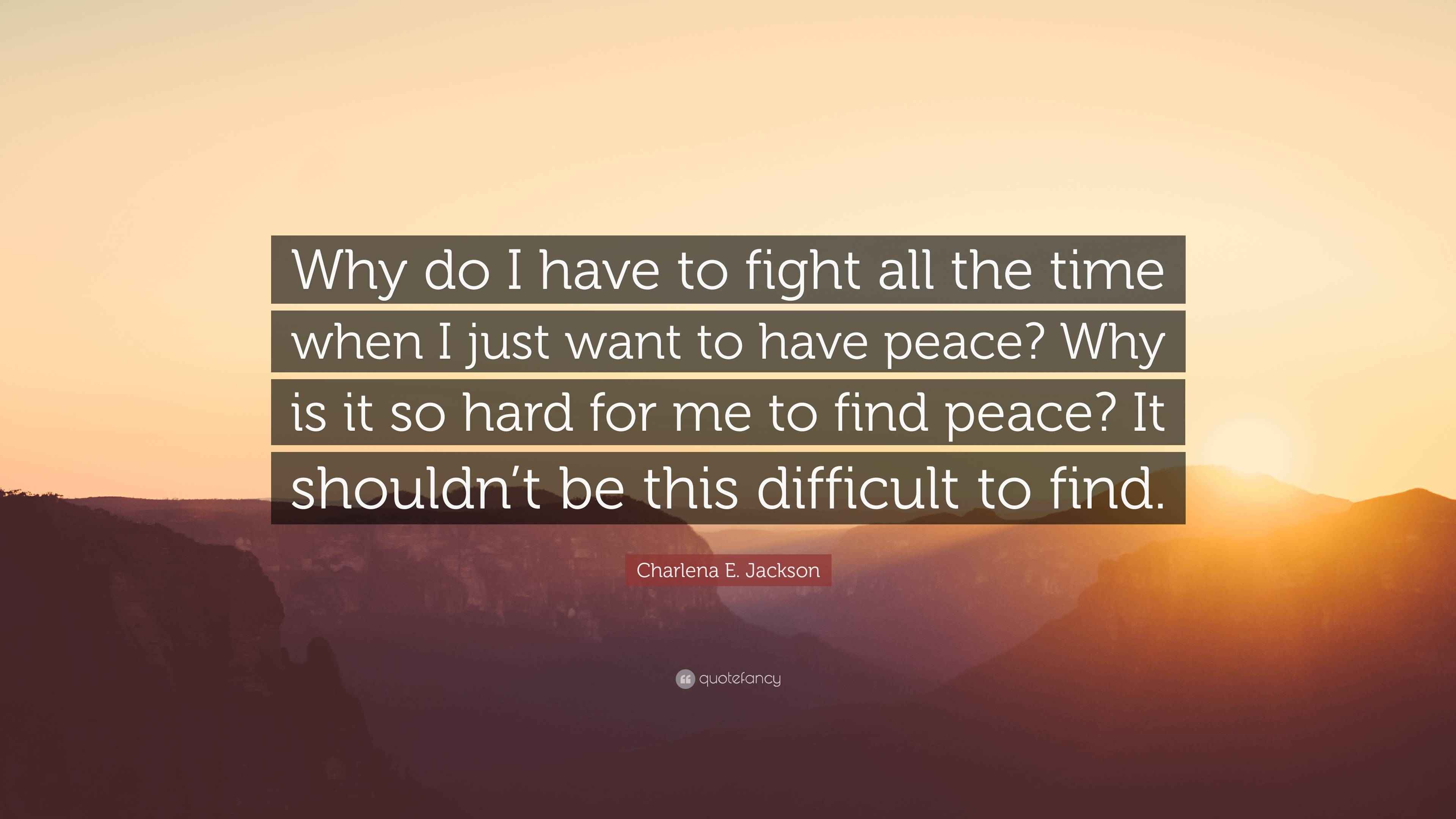 Charlena E. Jackson Quote: “Why do I have to fight all the time when I ...