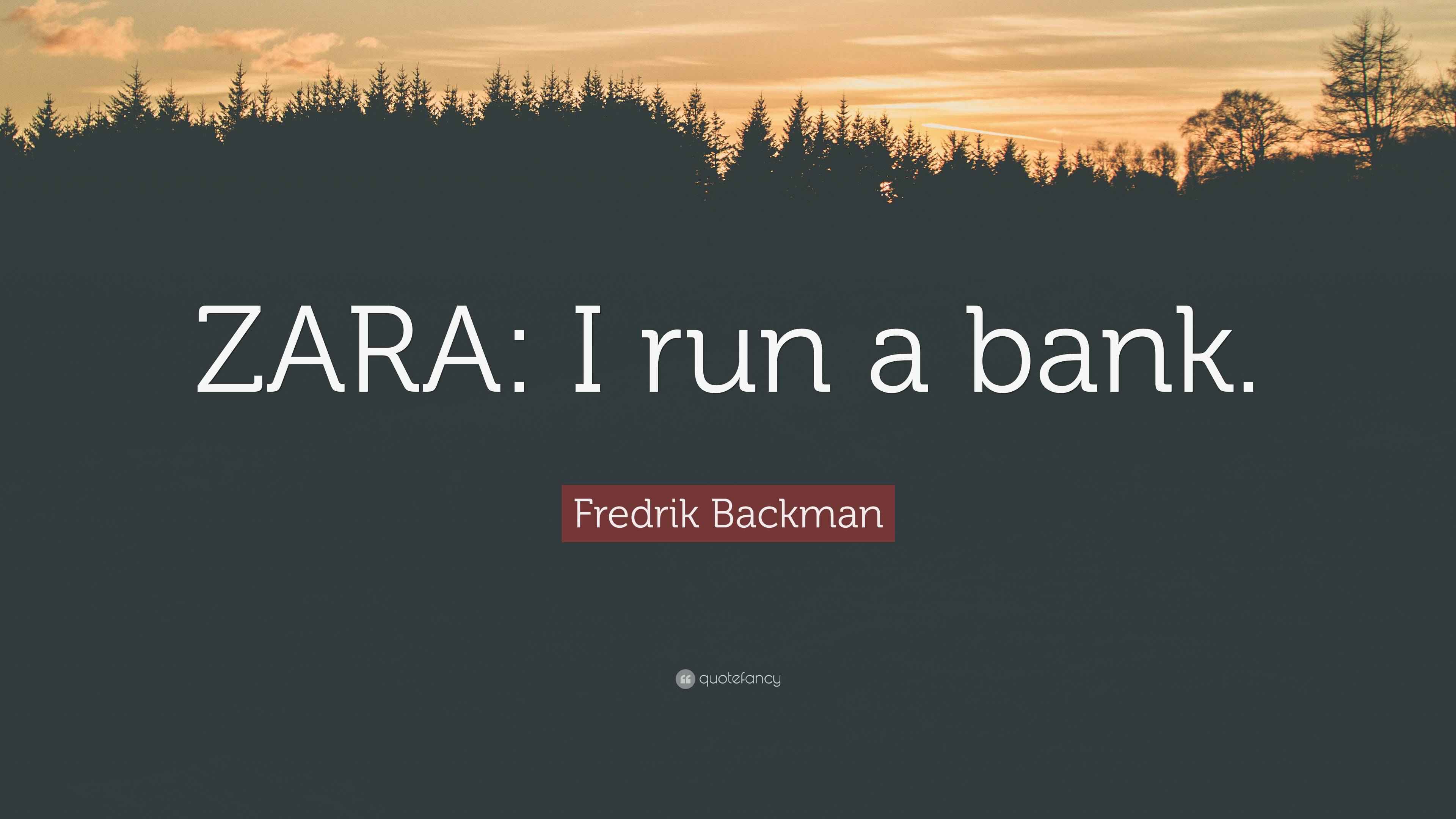 Fredrik Backman Quote: “ZARA: I run a bank.”