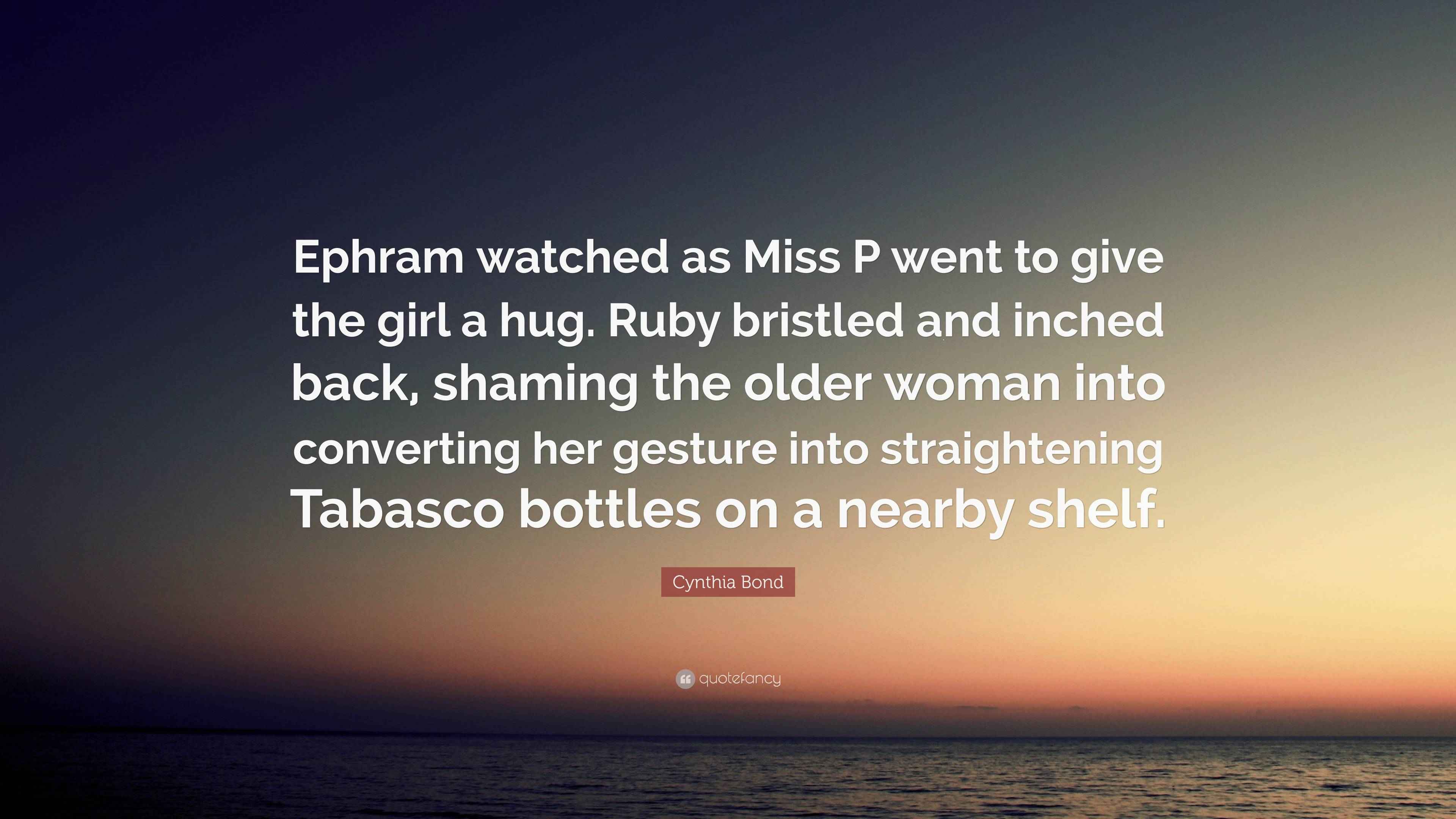 Cynthia Bond Quote: “Ephram watched as Miss P went to give the girl a ...