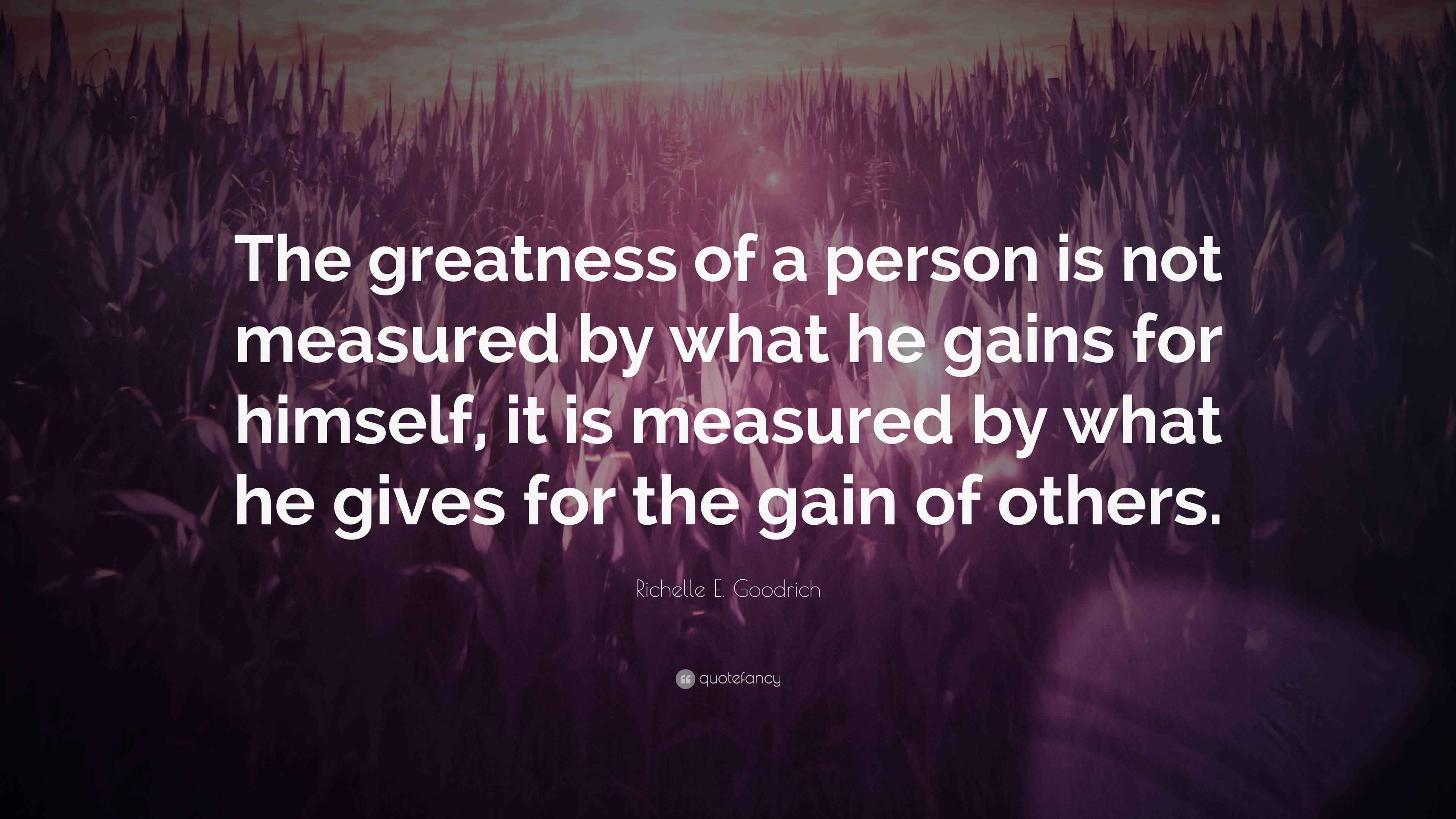 Richelle E. Goodrich Quote: “The greatness of a person is not measured ...