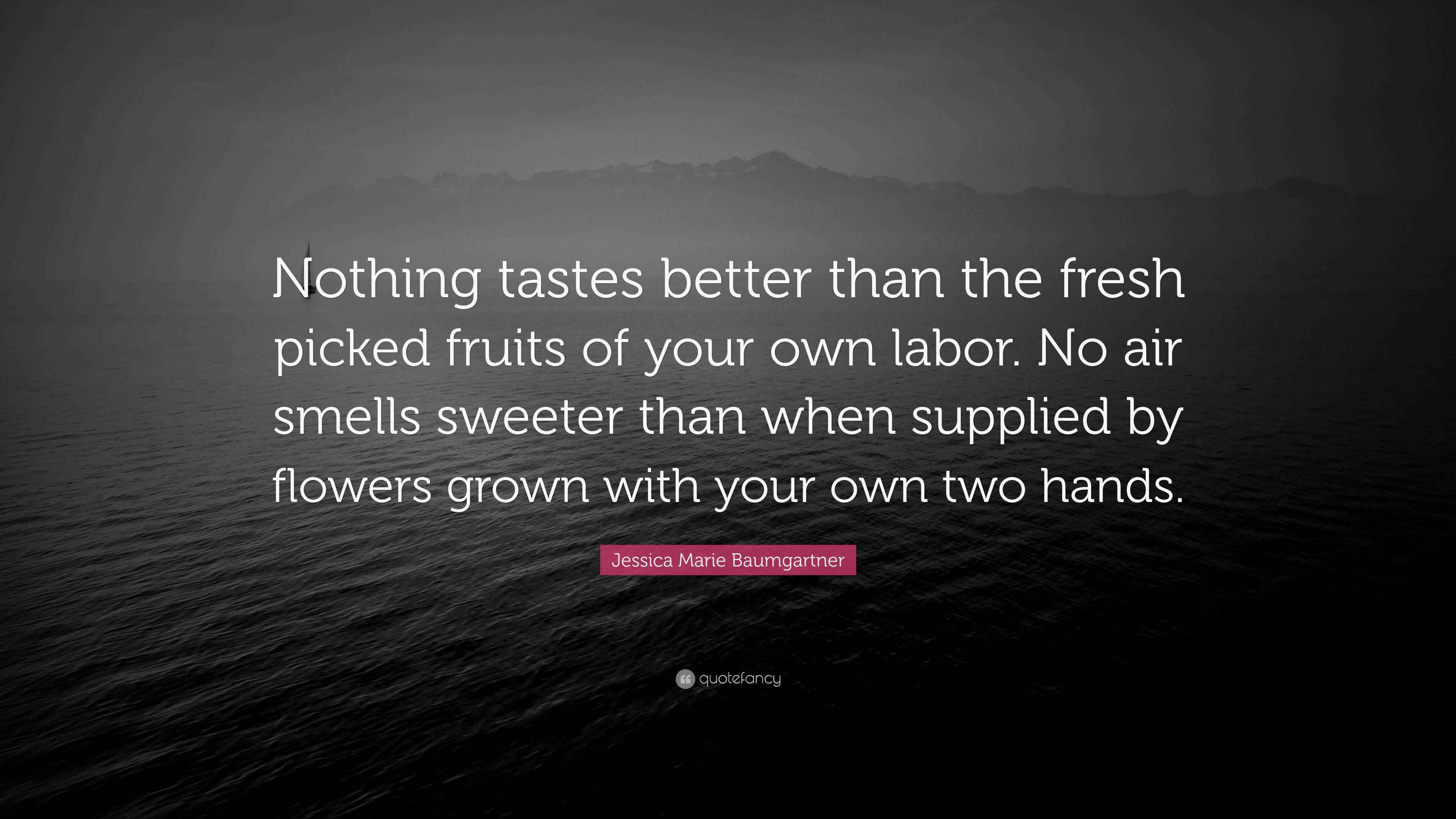 Jessica Marie Baumgartner Quote: “Nothing tastes better than the fresh ...