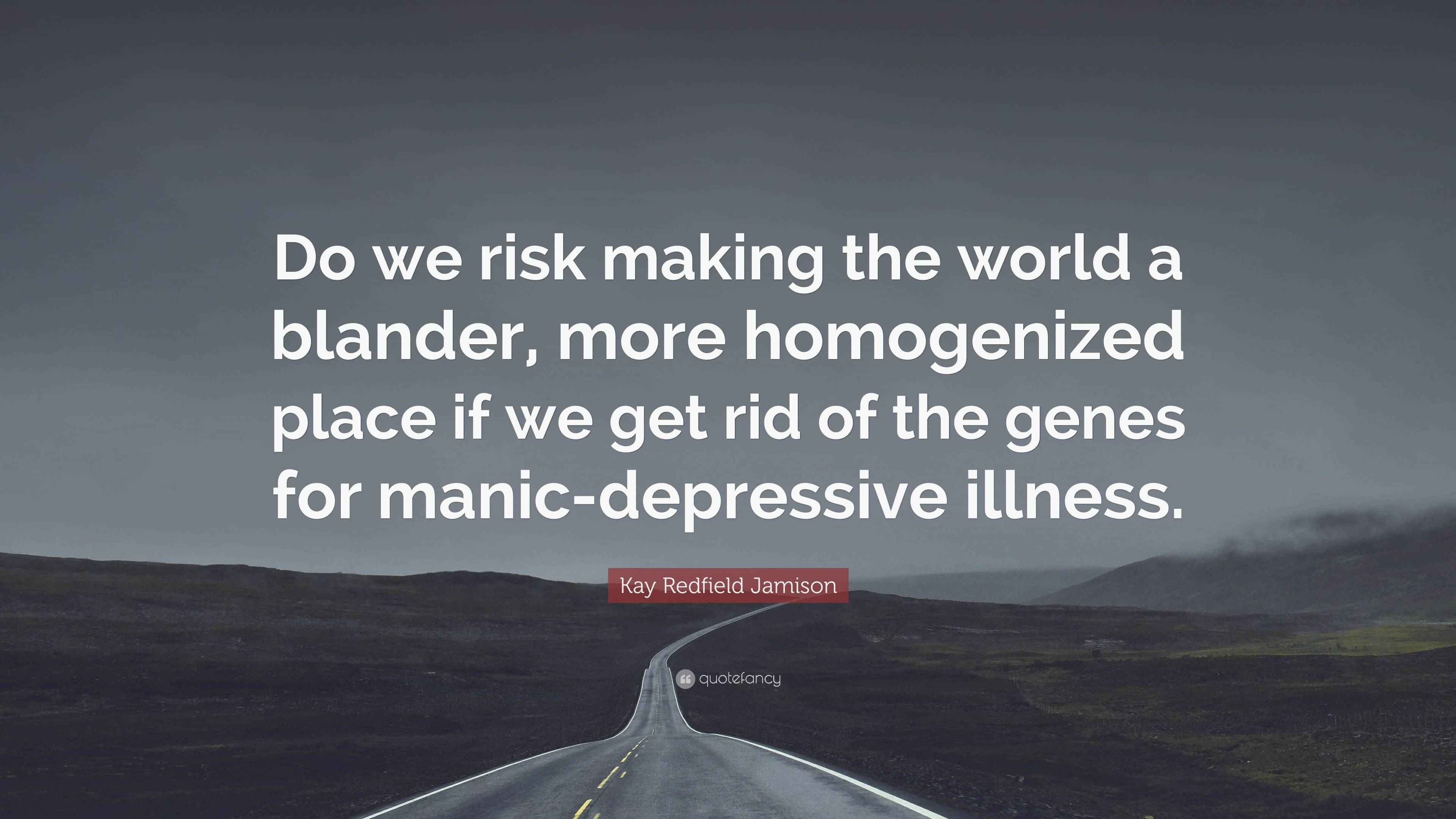 Kay Redfield Jamison Quote: “Do we risk making the world a blander ...