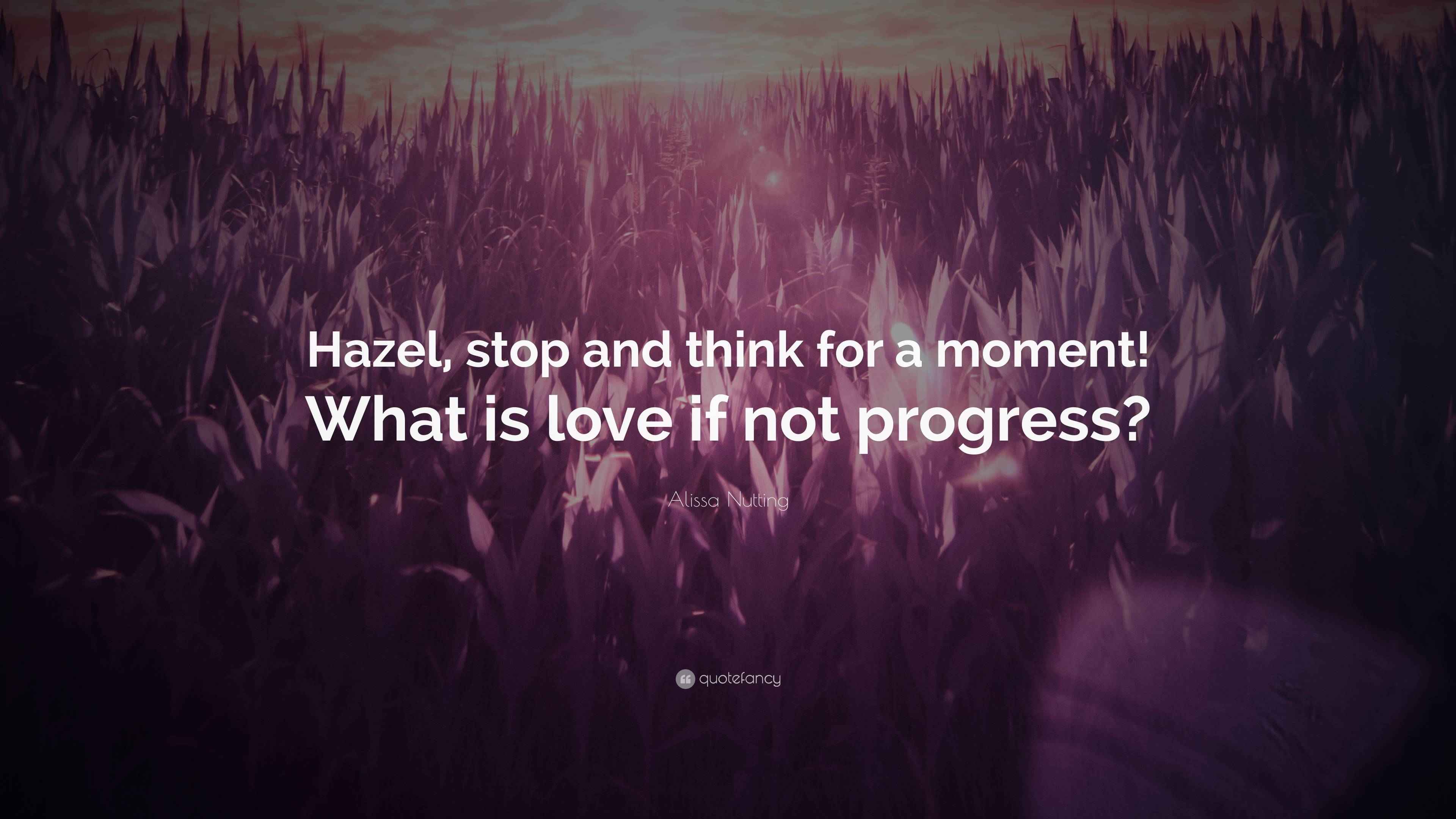 Alissa Nutting Quote: “Hazel, stop and think for a moment! What is love ...