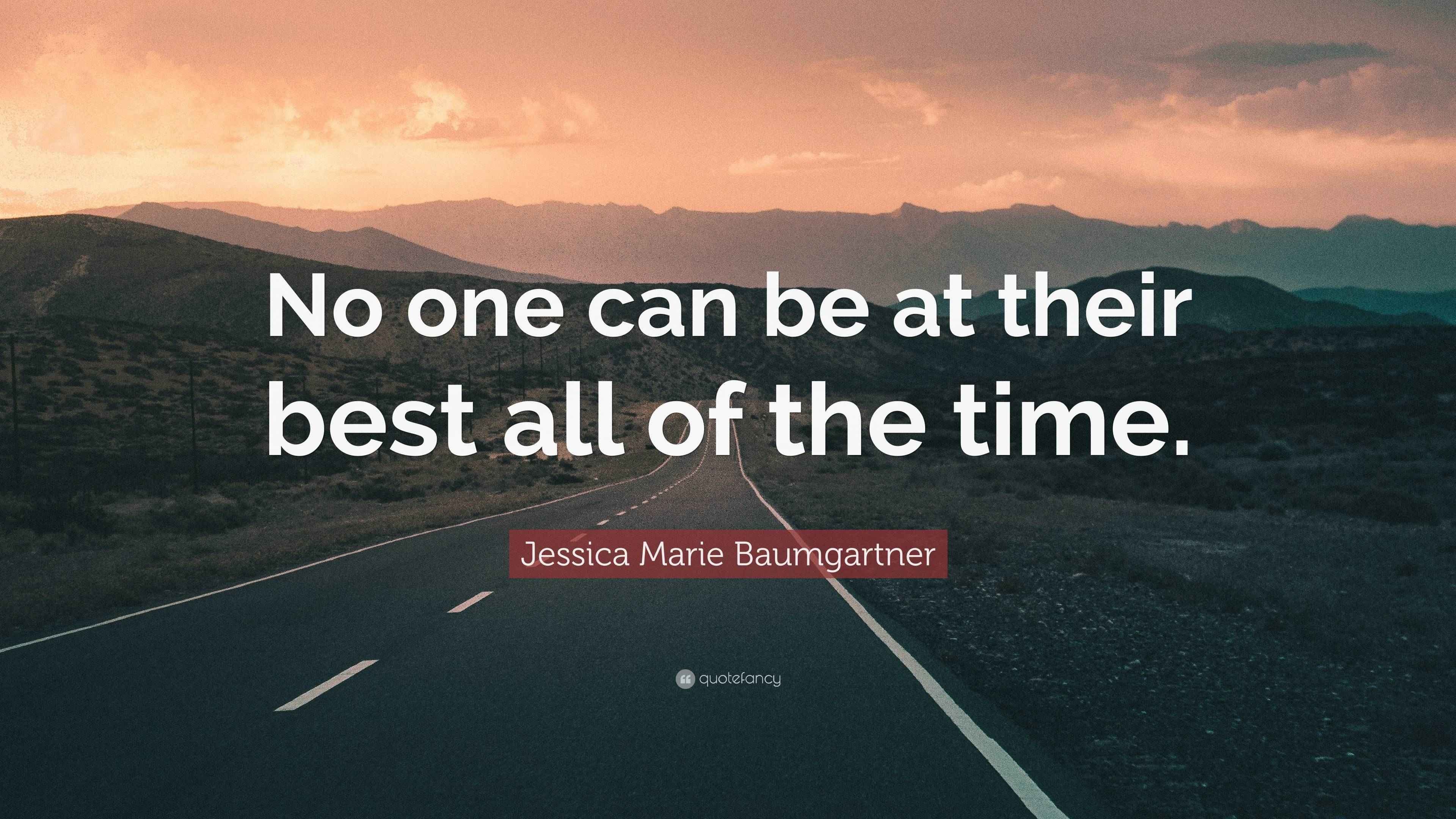 Jessica Marie Baumgartner Quote: “No one can be at their best all of ...
