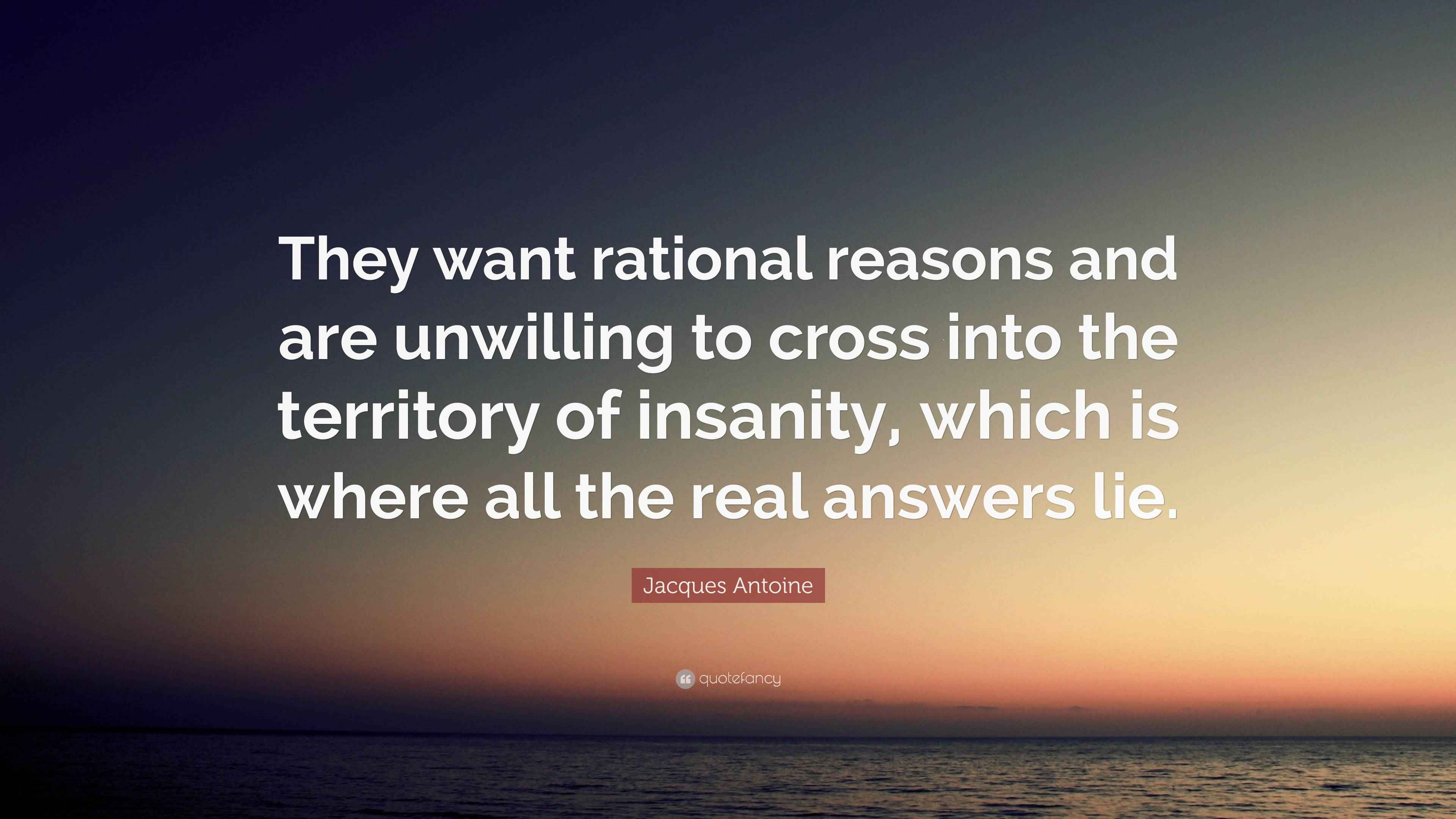 Jacques Antoine Quote: “They want rational reasons and are unwilling to ...