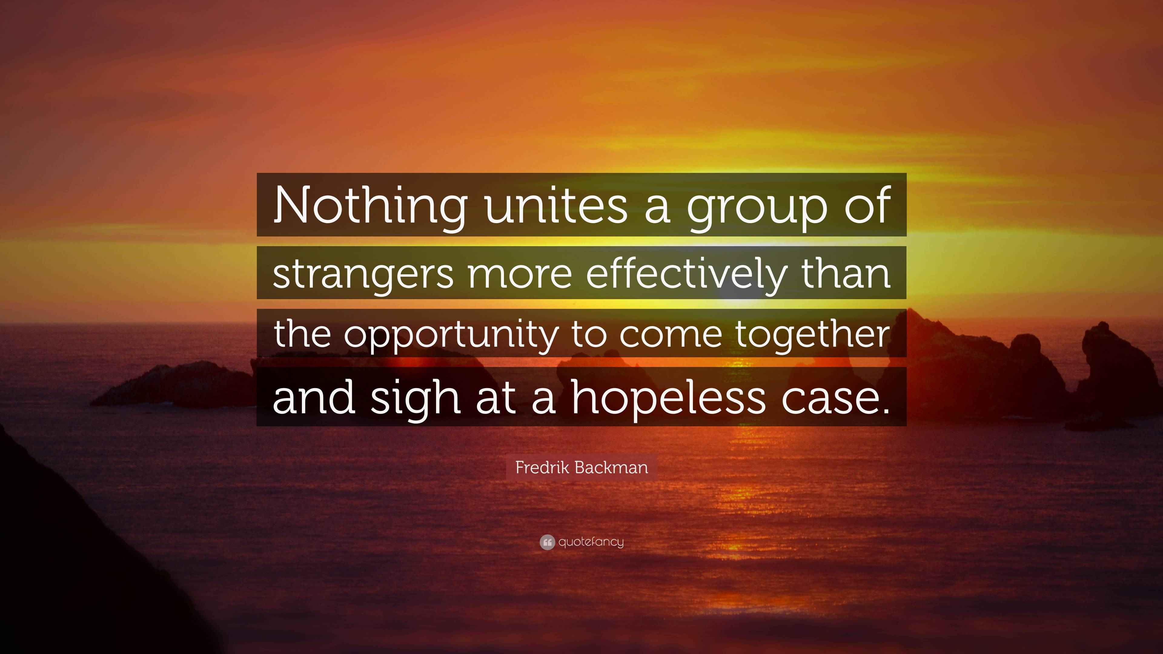 Fredrik Backman Quote: “Nothing unites a group of strangers more ...