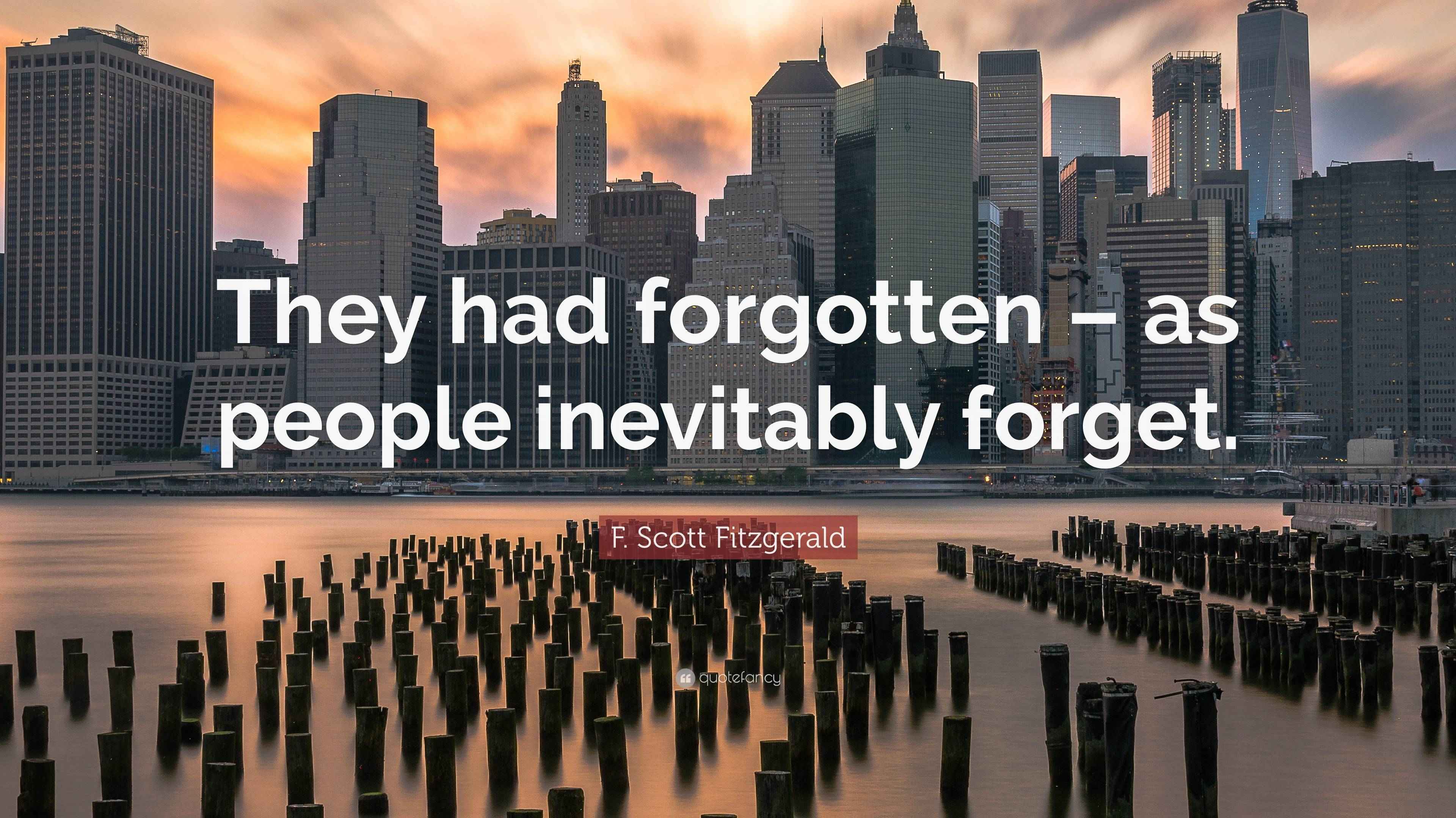F. Scott Fitzgerald Quote: “They had forgotten – as people inevitably ...