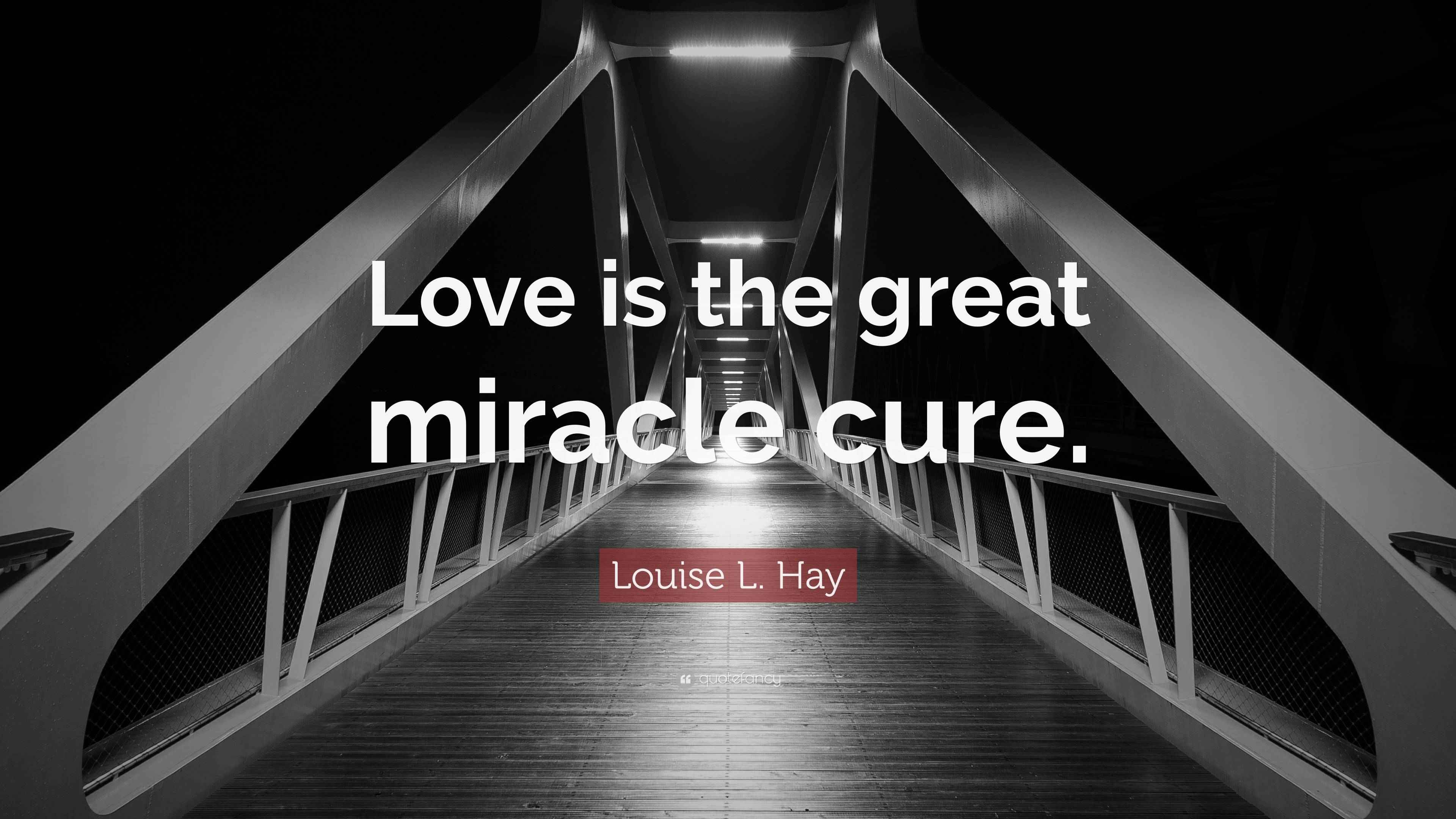 Louise L. Hay Quote: “Love is the great miracle cure.”