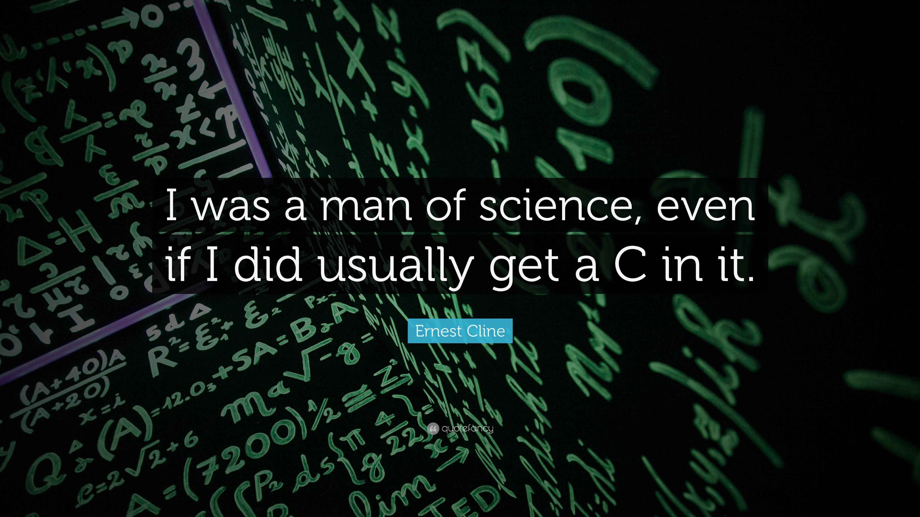 Ernest Cline Quote: “I was a man of science, even if I did usually get ...