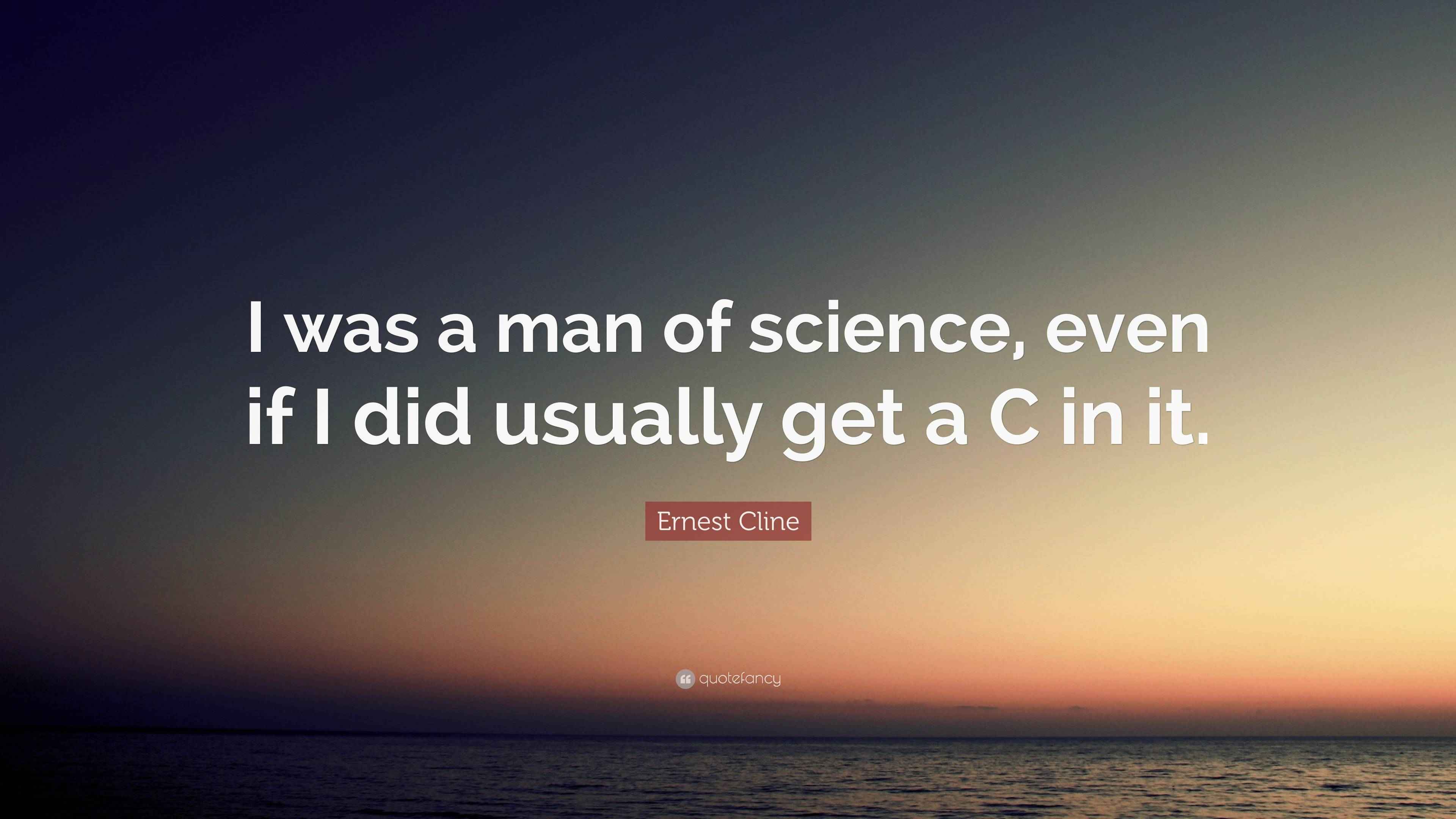 Ernest Cline Quote: “I was a man of science, even if I did usually get ...