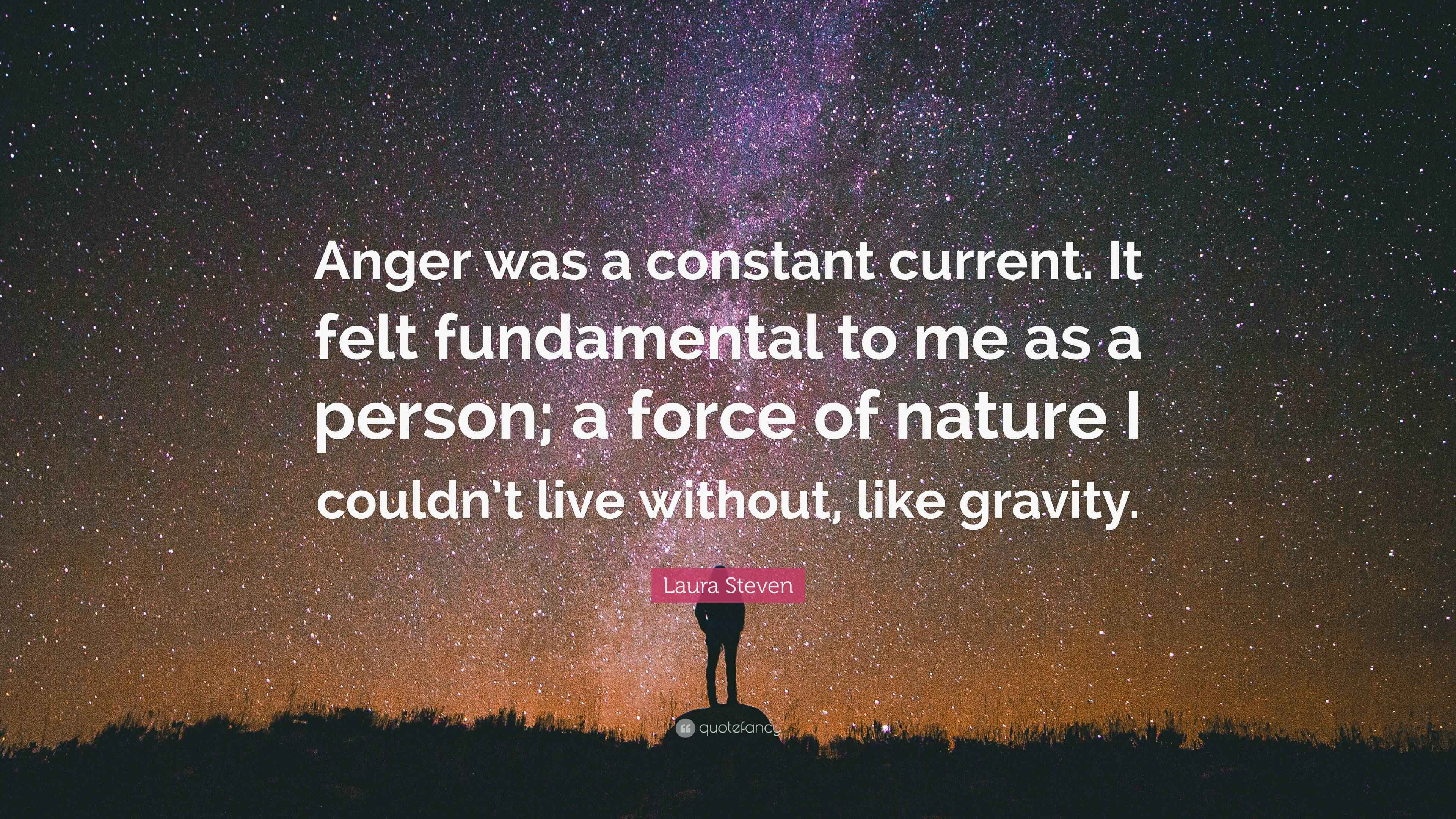 Laura Steven Quote: “Anger was a constant current. It felt fundamental ...